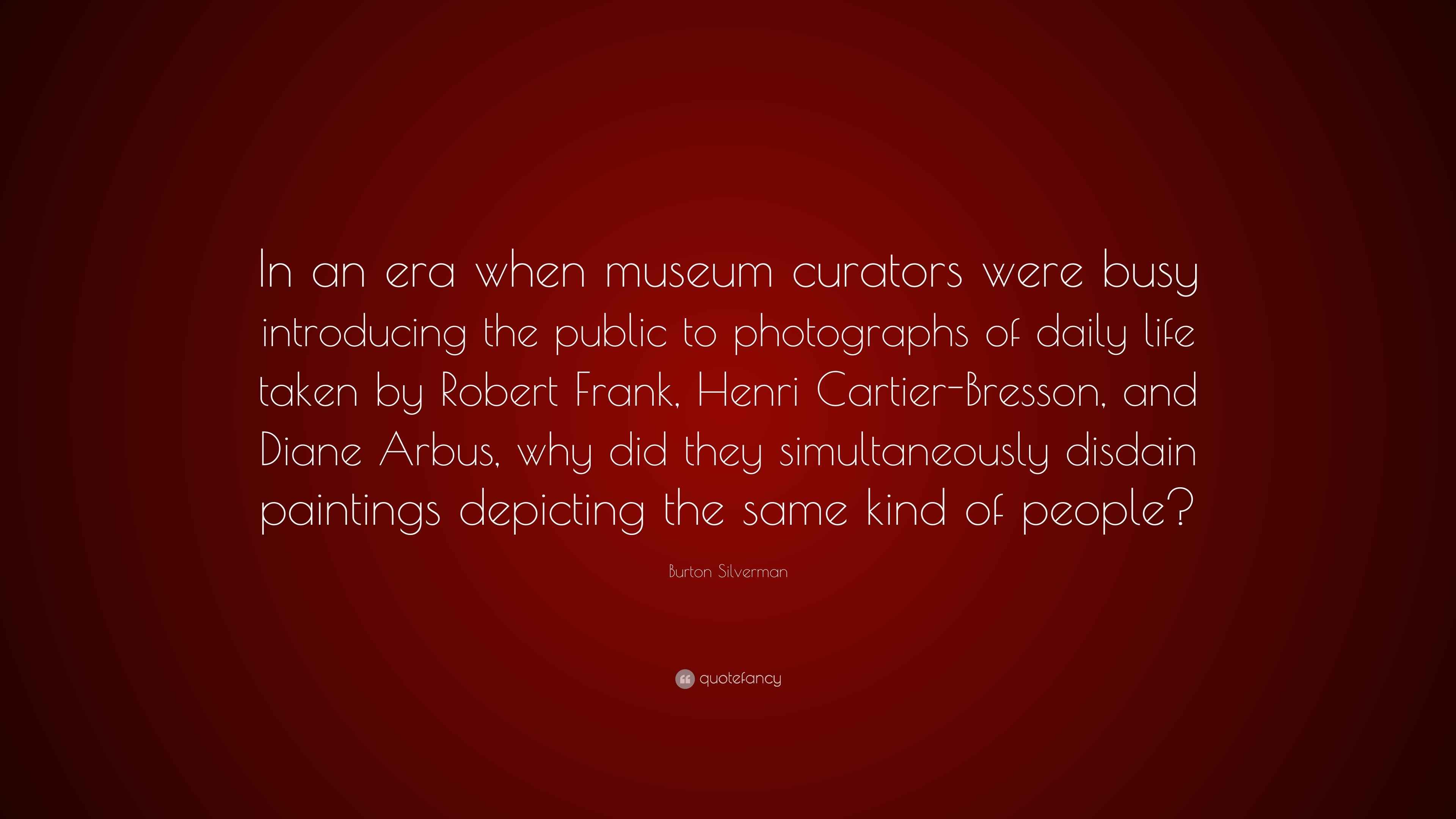Burton Silverman Quote: “In an era when museum curators were busy ...