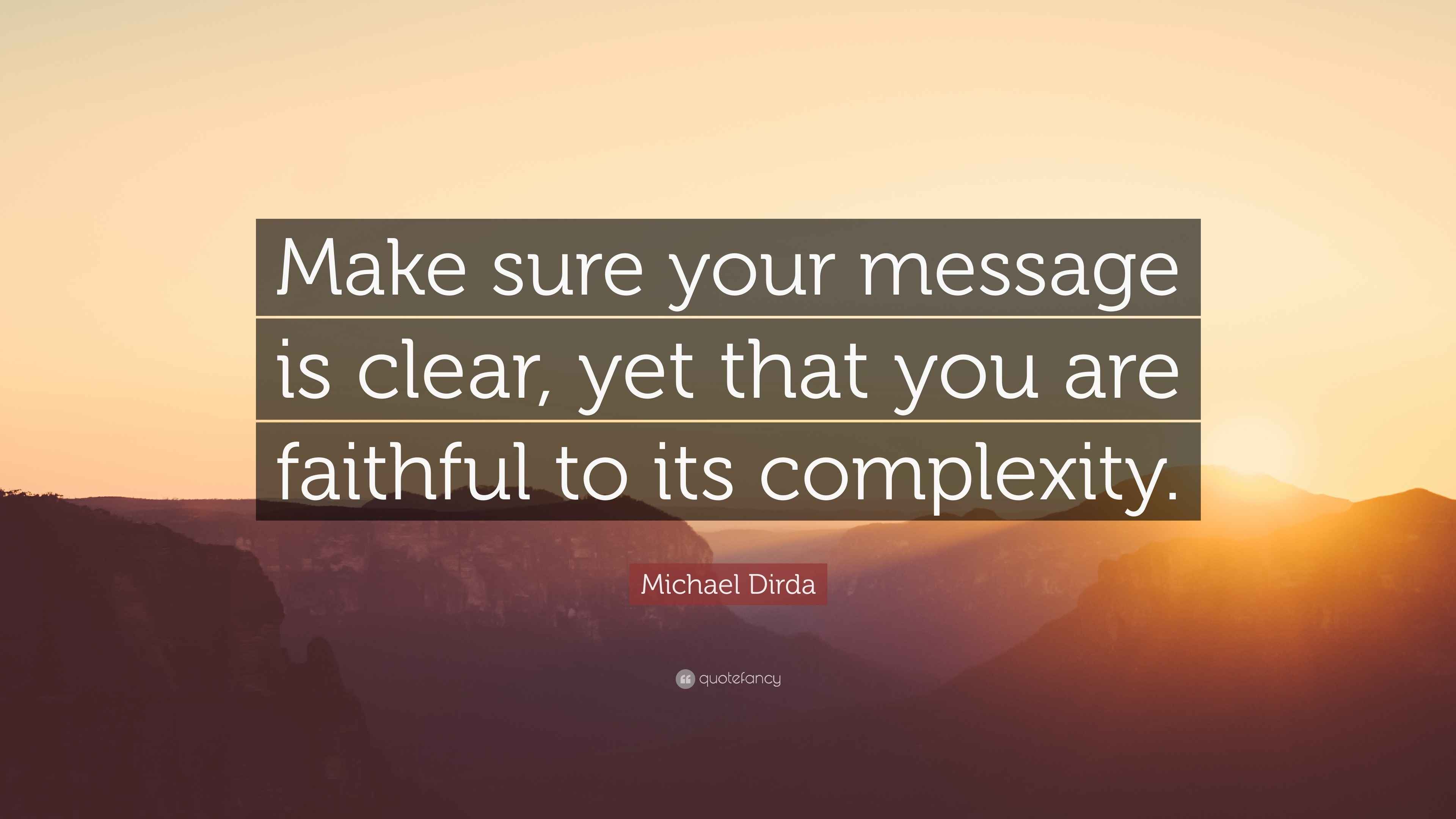Michael Dirda Quote: “Make sure your message is clear, yet that you are ...