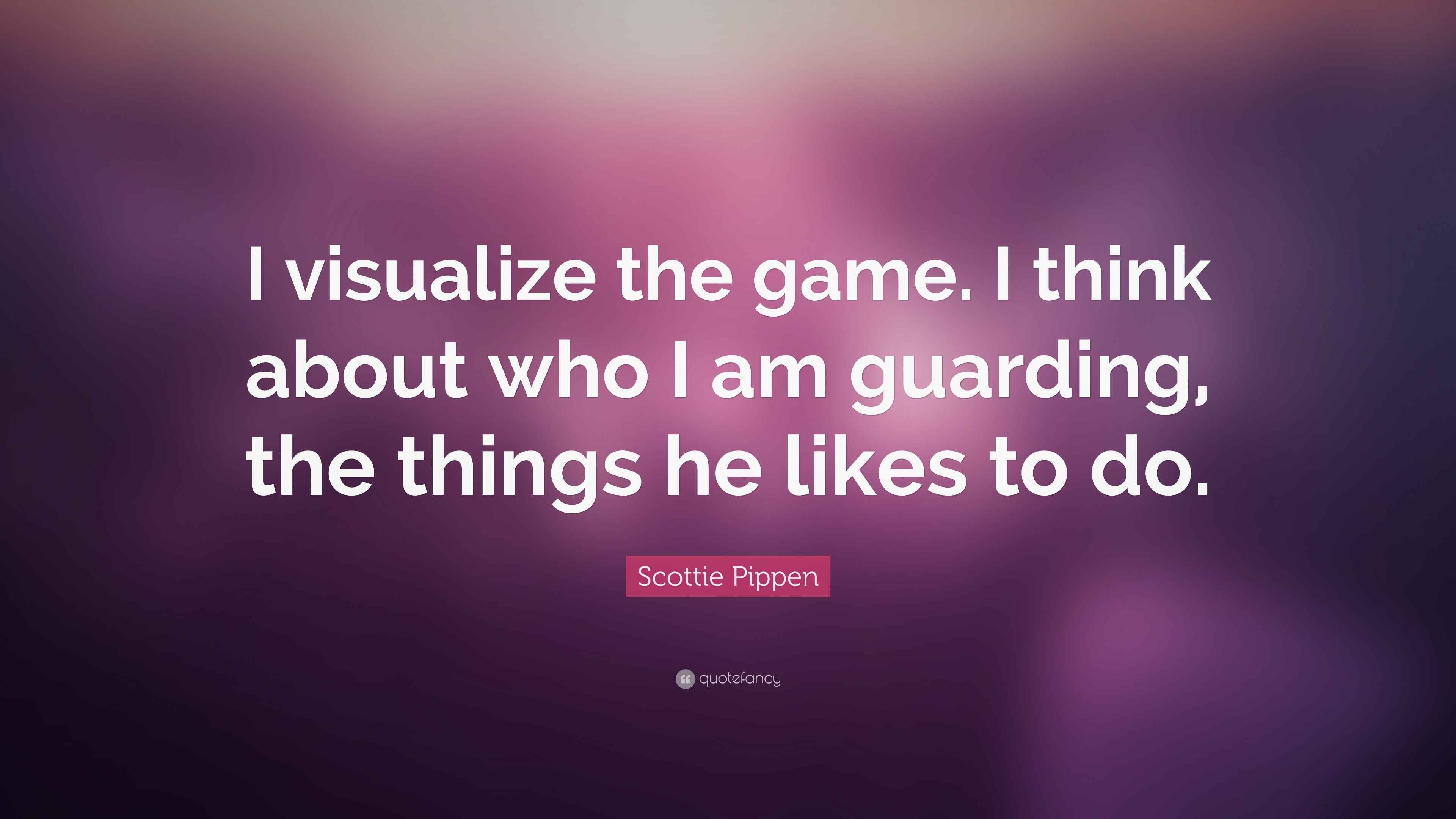 Scottie Pippen Quote: “I visualize the game. I think about who I am ...