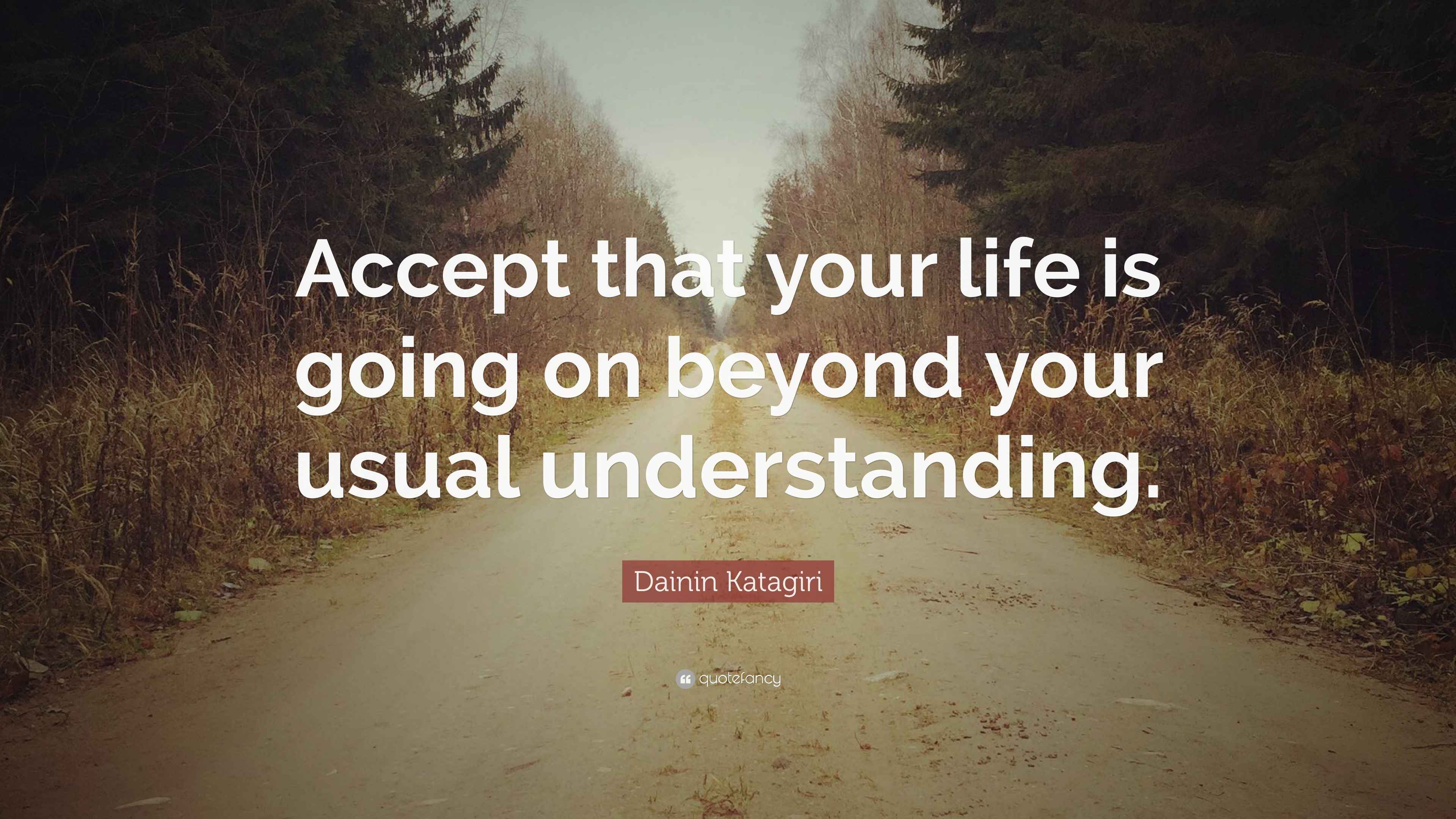 Dainin Katagiri Quote: “Accept that your life is going on beyond your ...