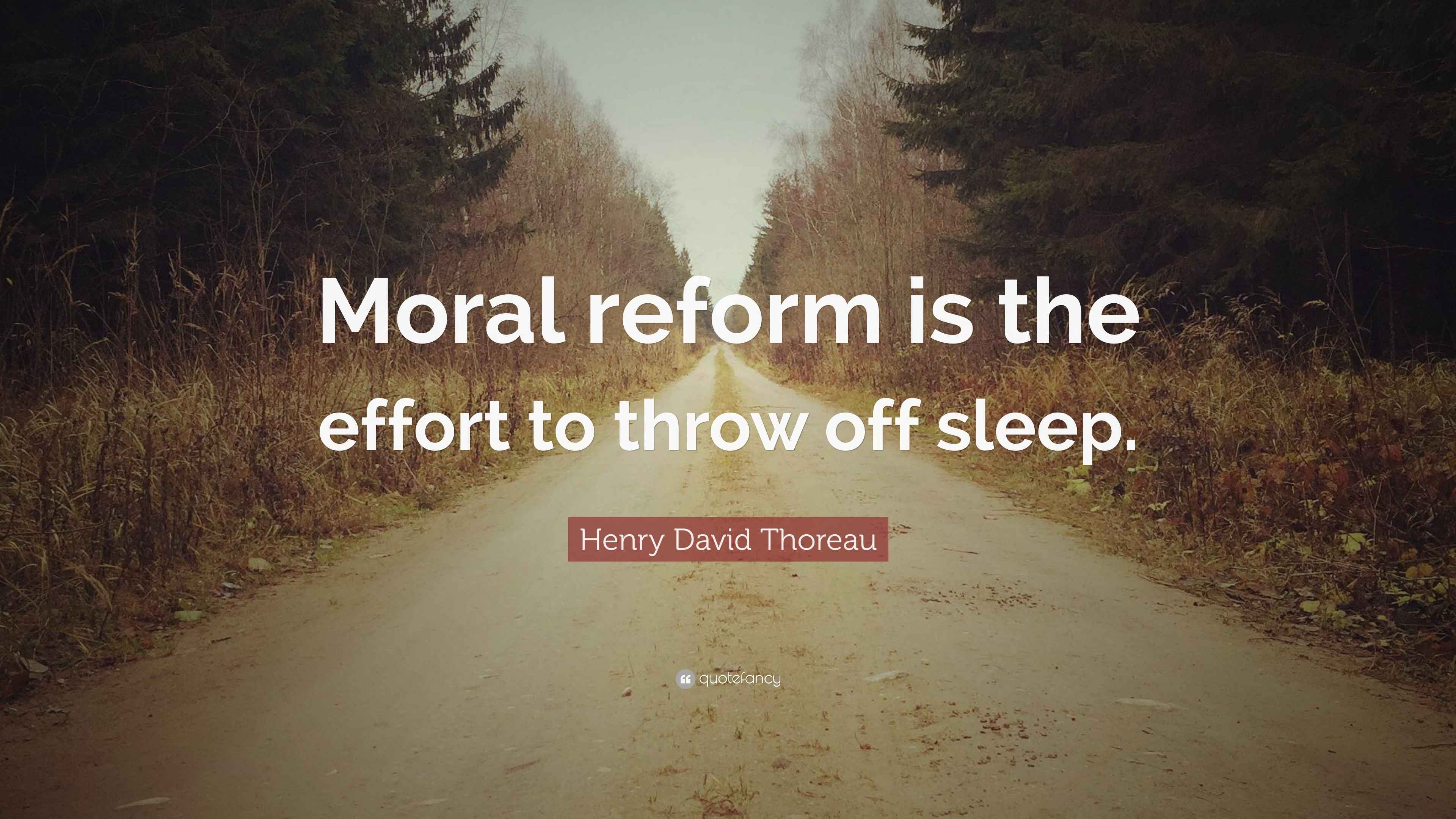 Henry David Thoreau Quote: “Moral reform is the effort to throw off sleep.”