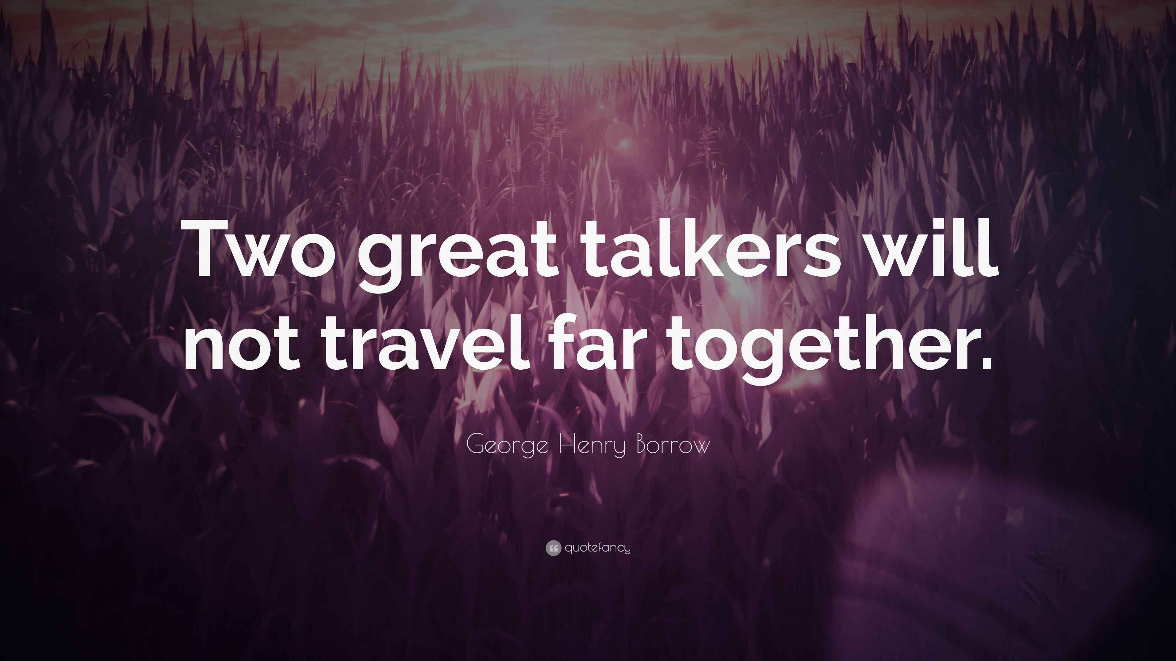 George Henry Borrow Quote: “Two great talkers will not travel far ...