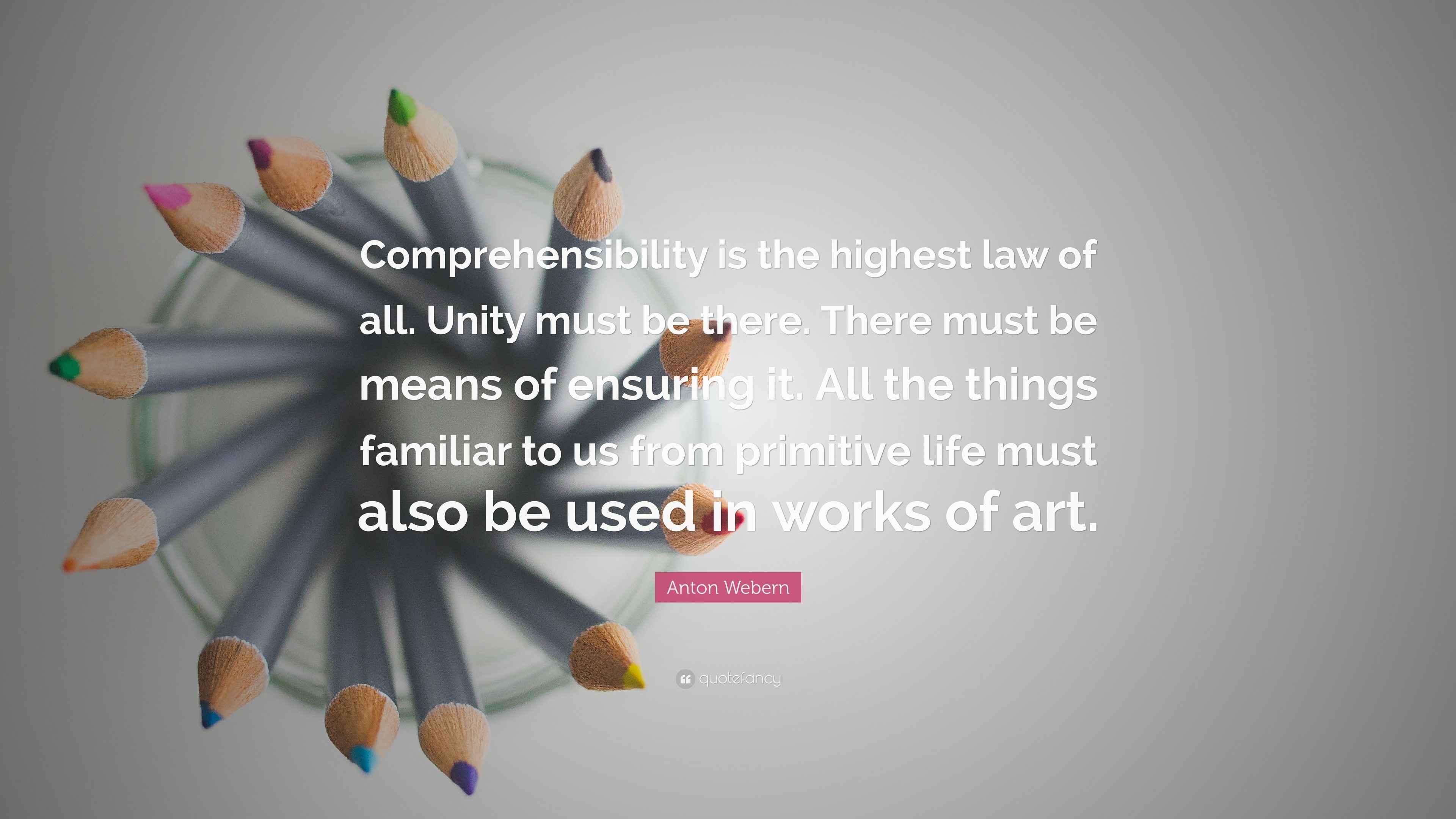 Anton Webern Quote: “Comprehensibility is the highest law of all. Unity ...