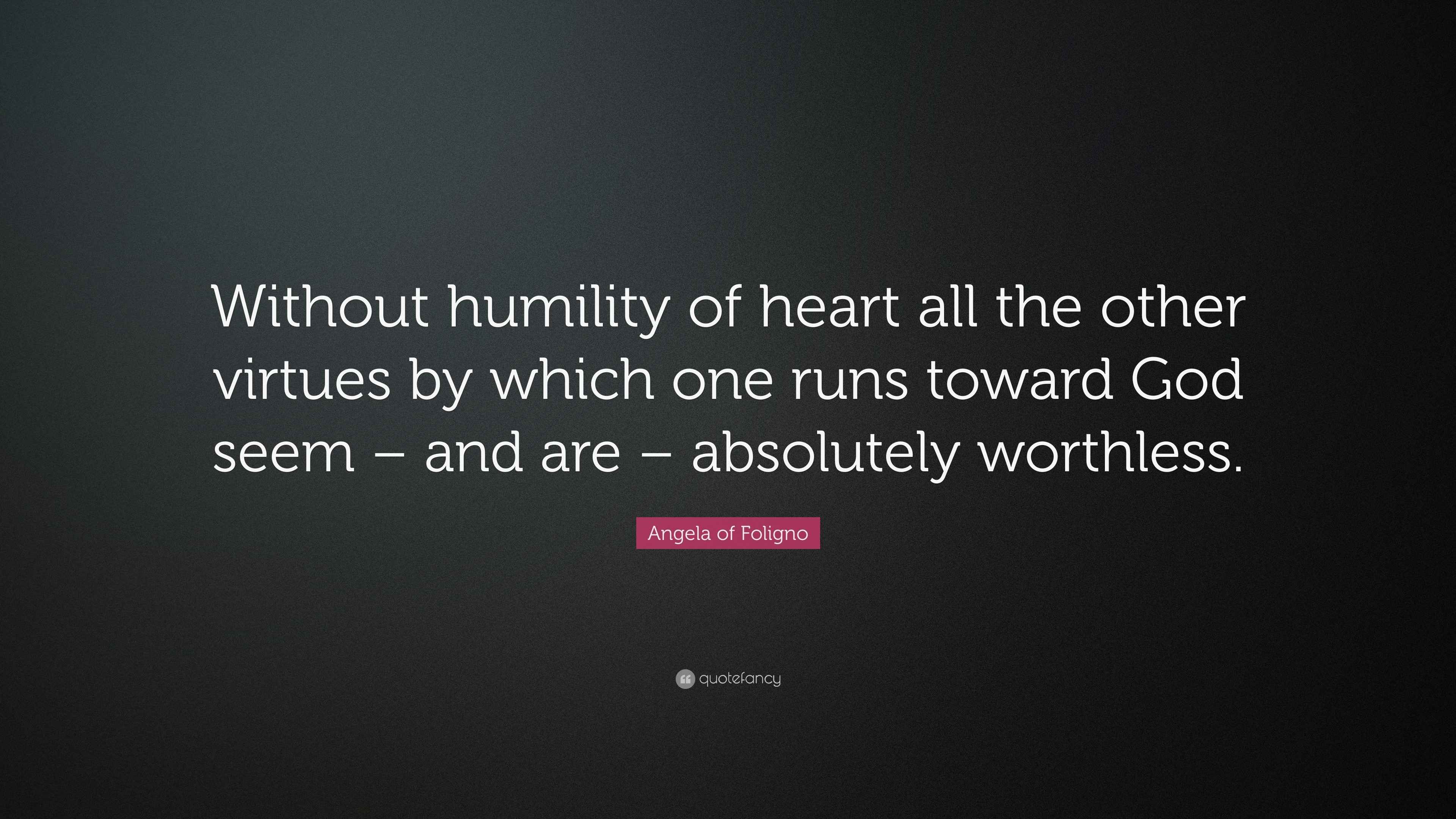 Angela of Foligno Quote: “Without humility of heart all the other ...