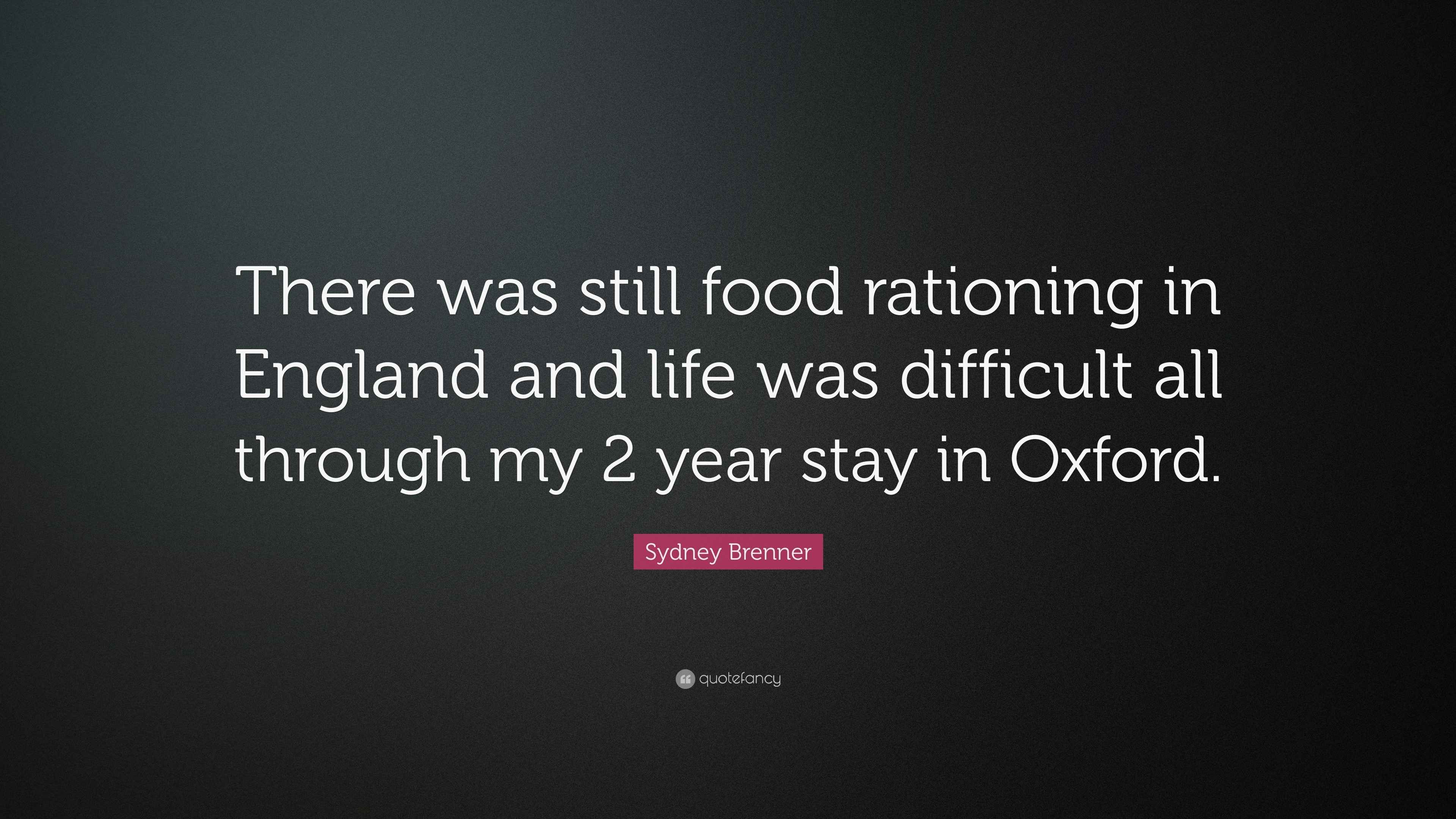 Sydney Brenner Quote: “There was still food rationing in England and ...