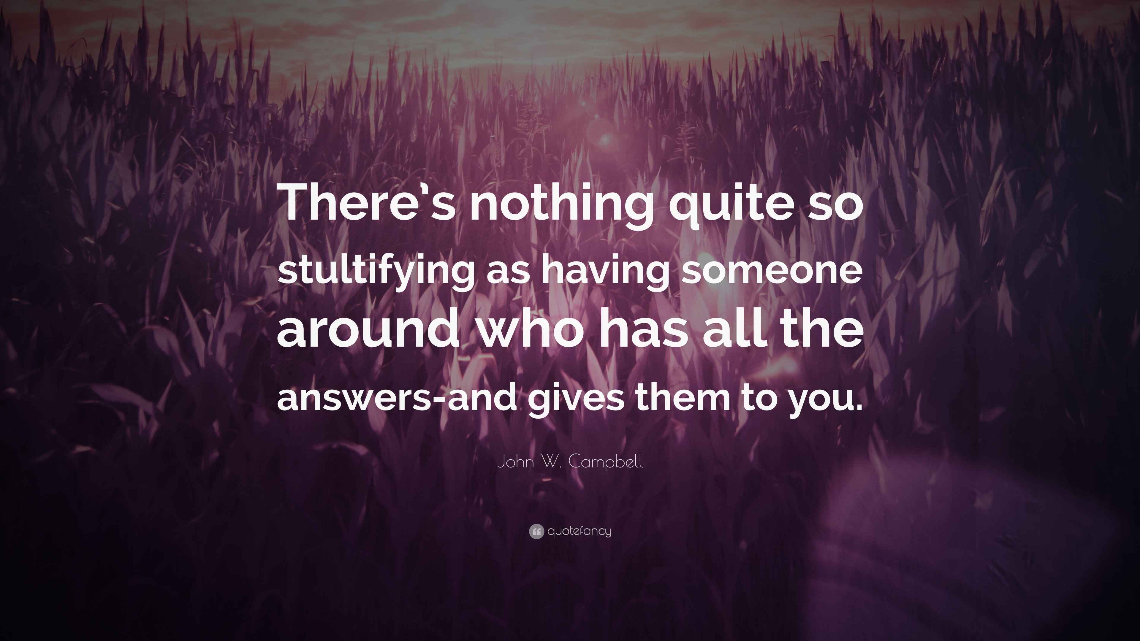 John W. Campbell Quote: “There’s nothing quite so stultifying as having ...