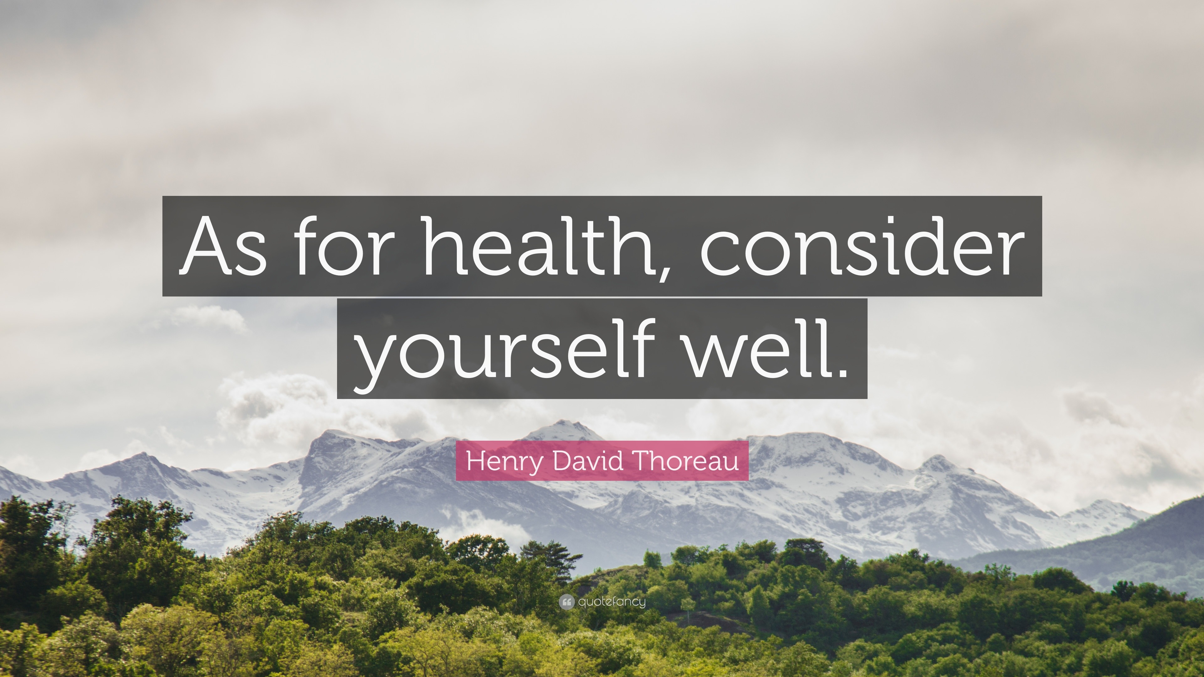 Henry David Thoreau Quote: “As for health, consider yourself well.”