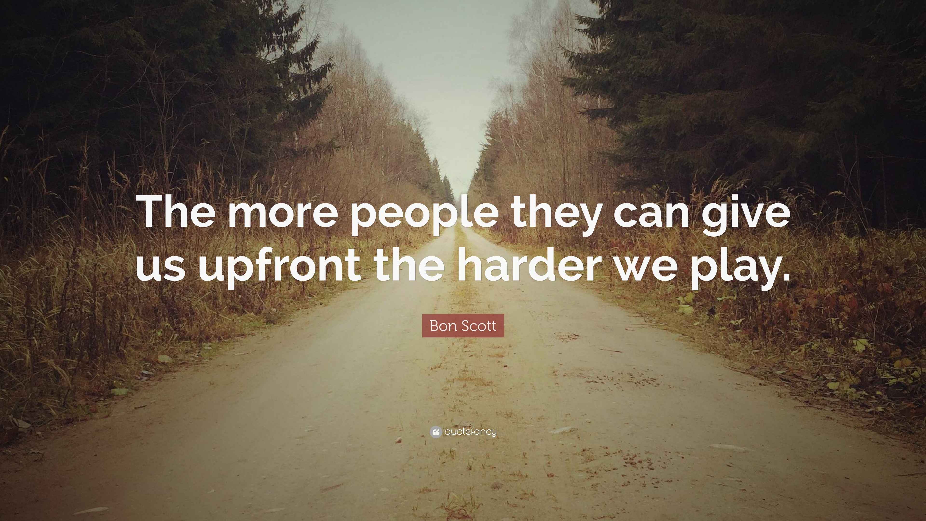 Bon Scott Quote: “The more people they can give us upfront the harder ...