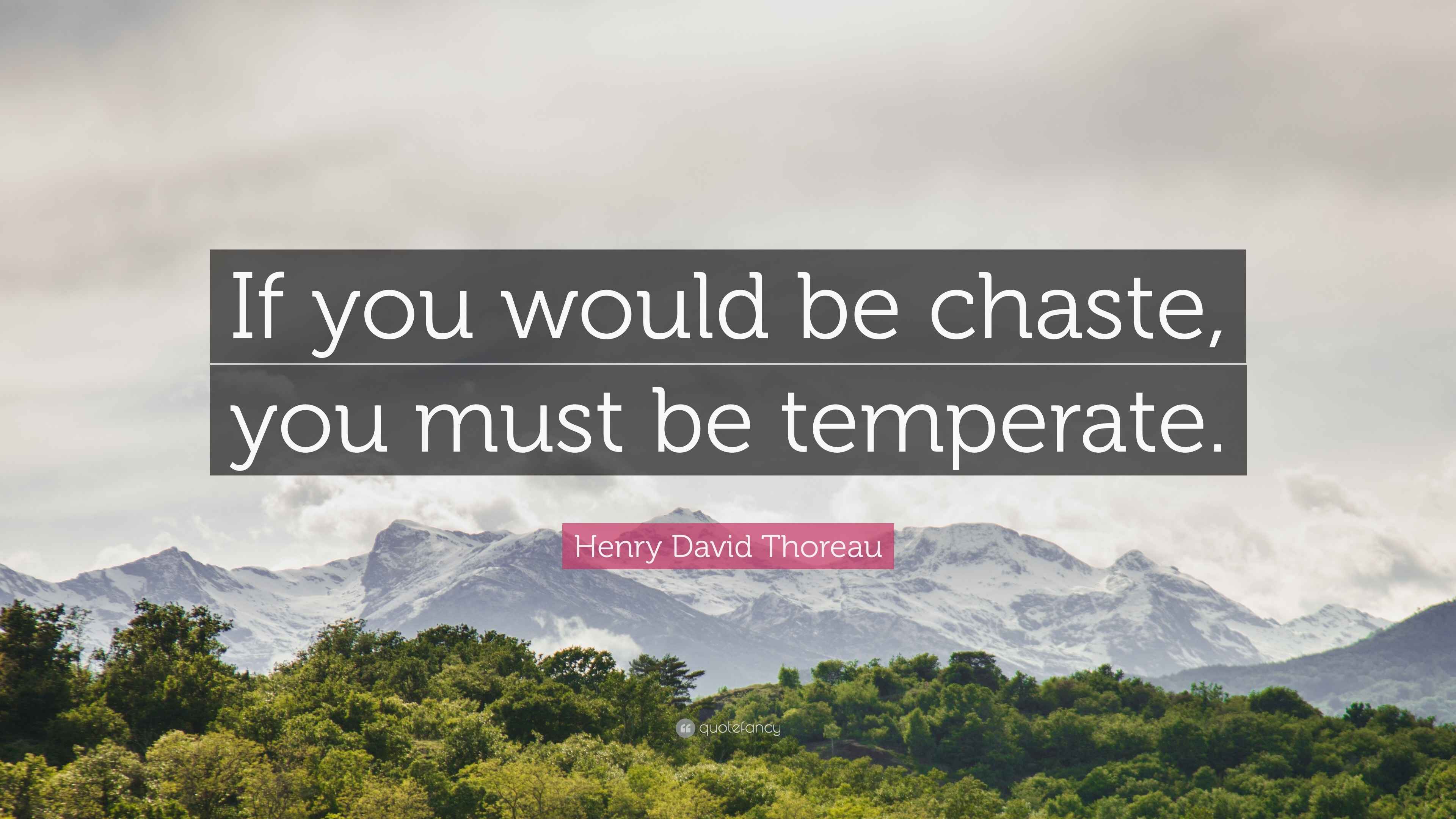 Henry David Thoreau Quote: “If you would be chaste, you must be temperate.”