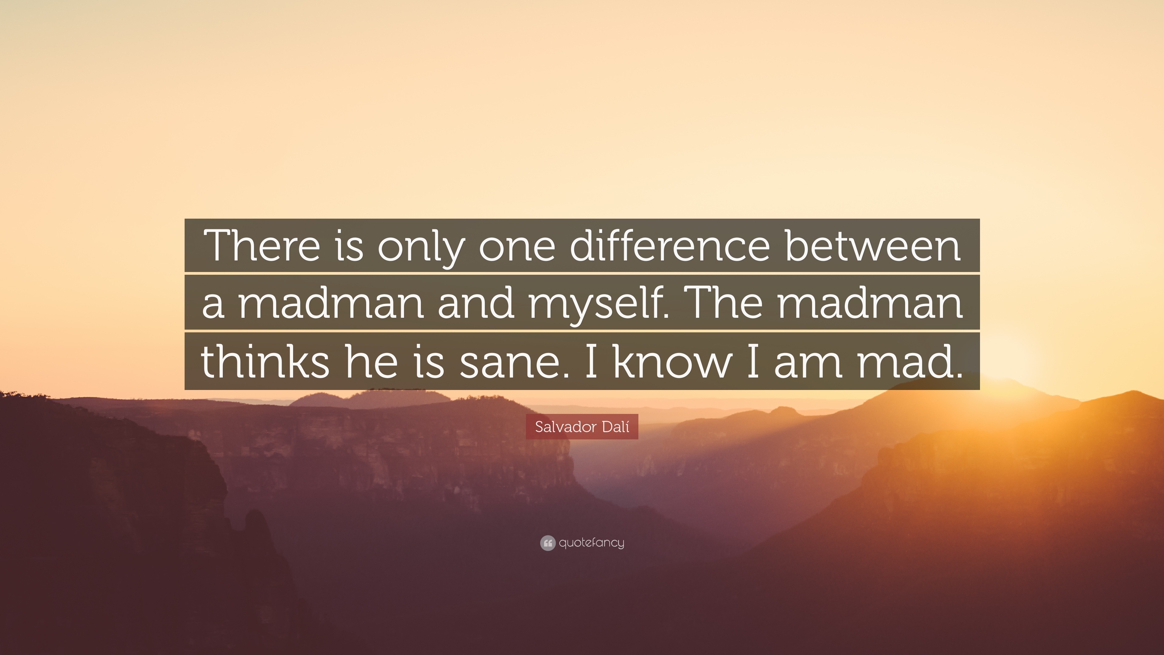 Salvador Dalí Quote: “There is only one difference between a madman and ...