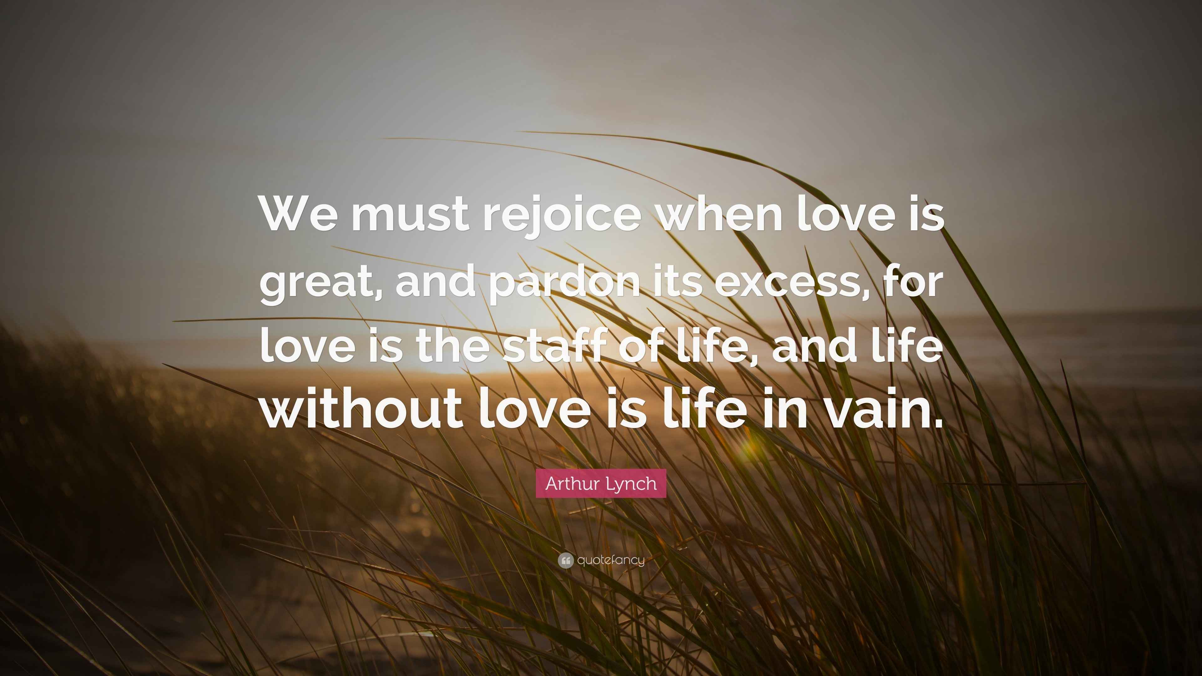 Arthur Lynch Quote: “We must rejoice when love is great, and pardon its ...