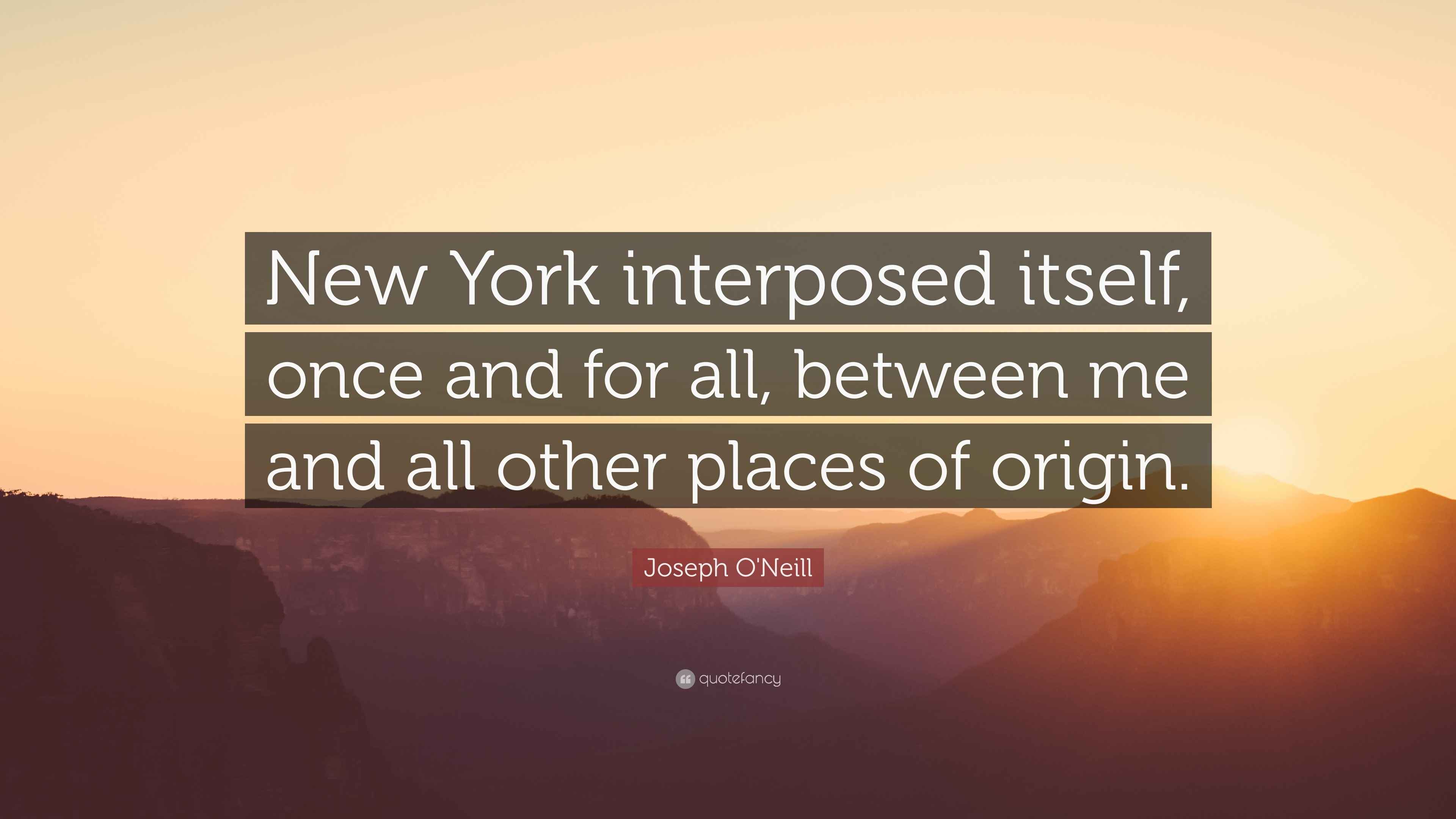 Joseph O'Neill Quote: “New York interposed itself, once and for all ...