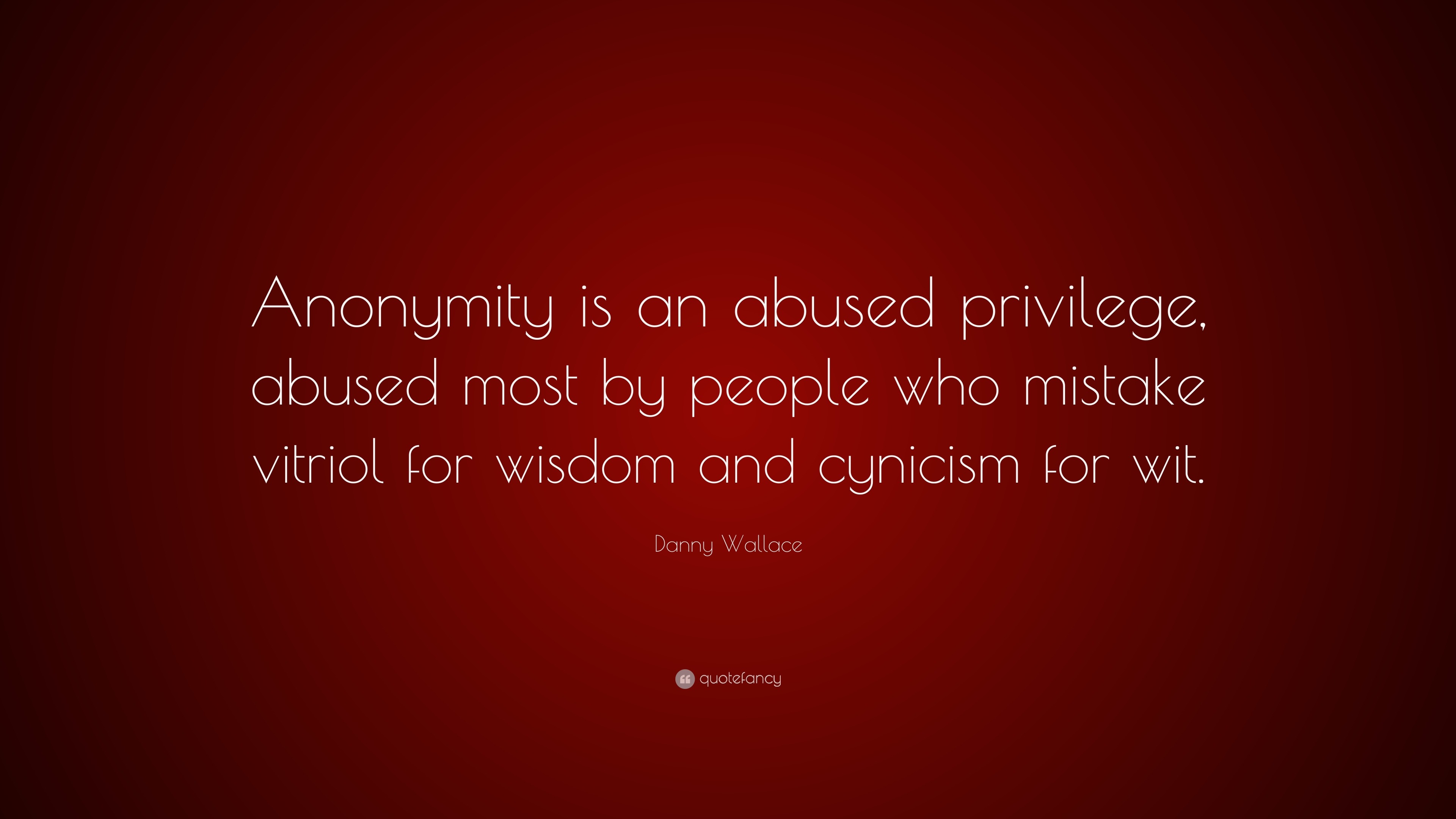 Danny Wallace Quote: “Anonymity is an abused privilege, abused most by ...
