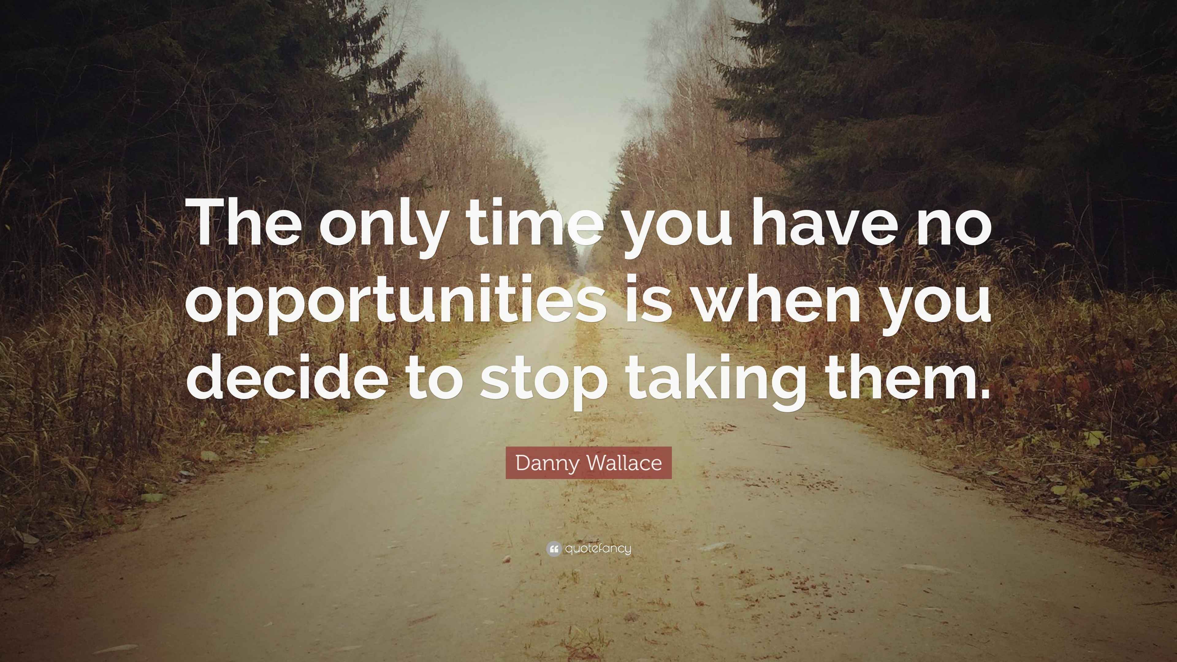 Danny Wallace Quote: “The only time you have no opportunities is when ...