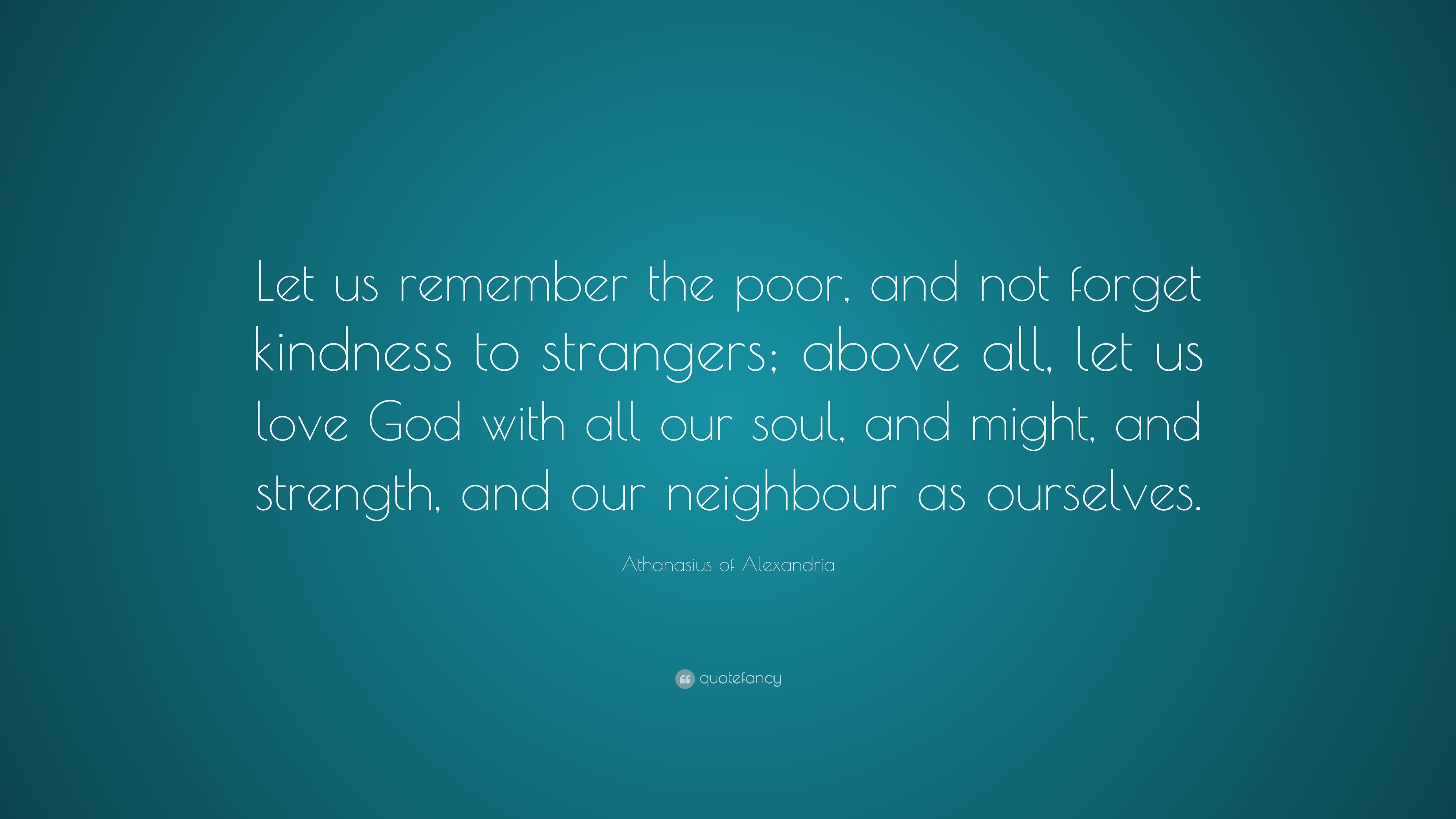 Athanasius of Alexandria Quote: “Let us remember the poor, and not ...