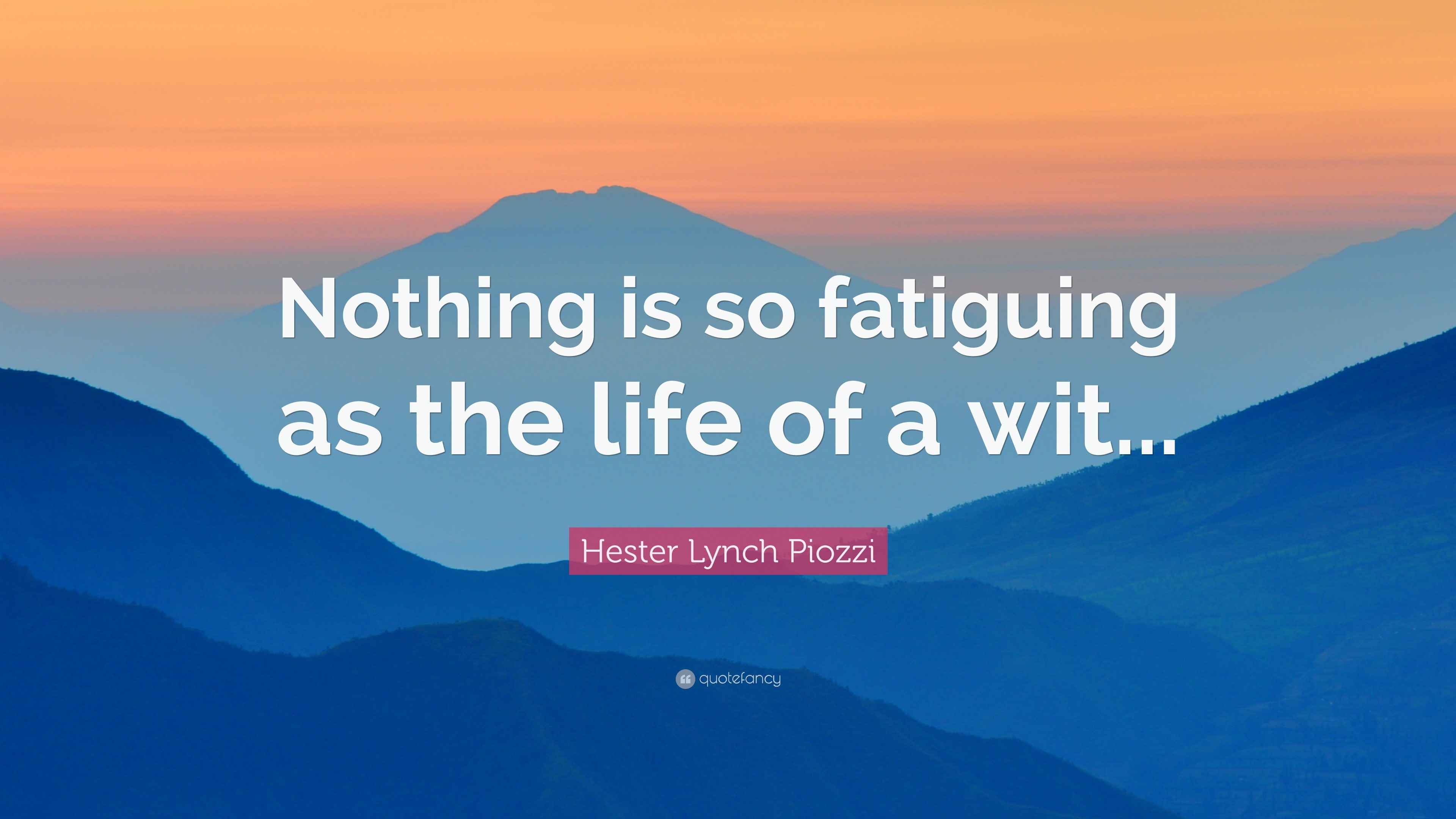 Hester Lynch Piozzi Quote: “Nothing is so fatiguing as the life of a ...