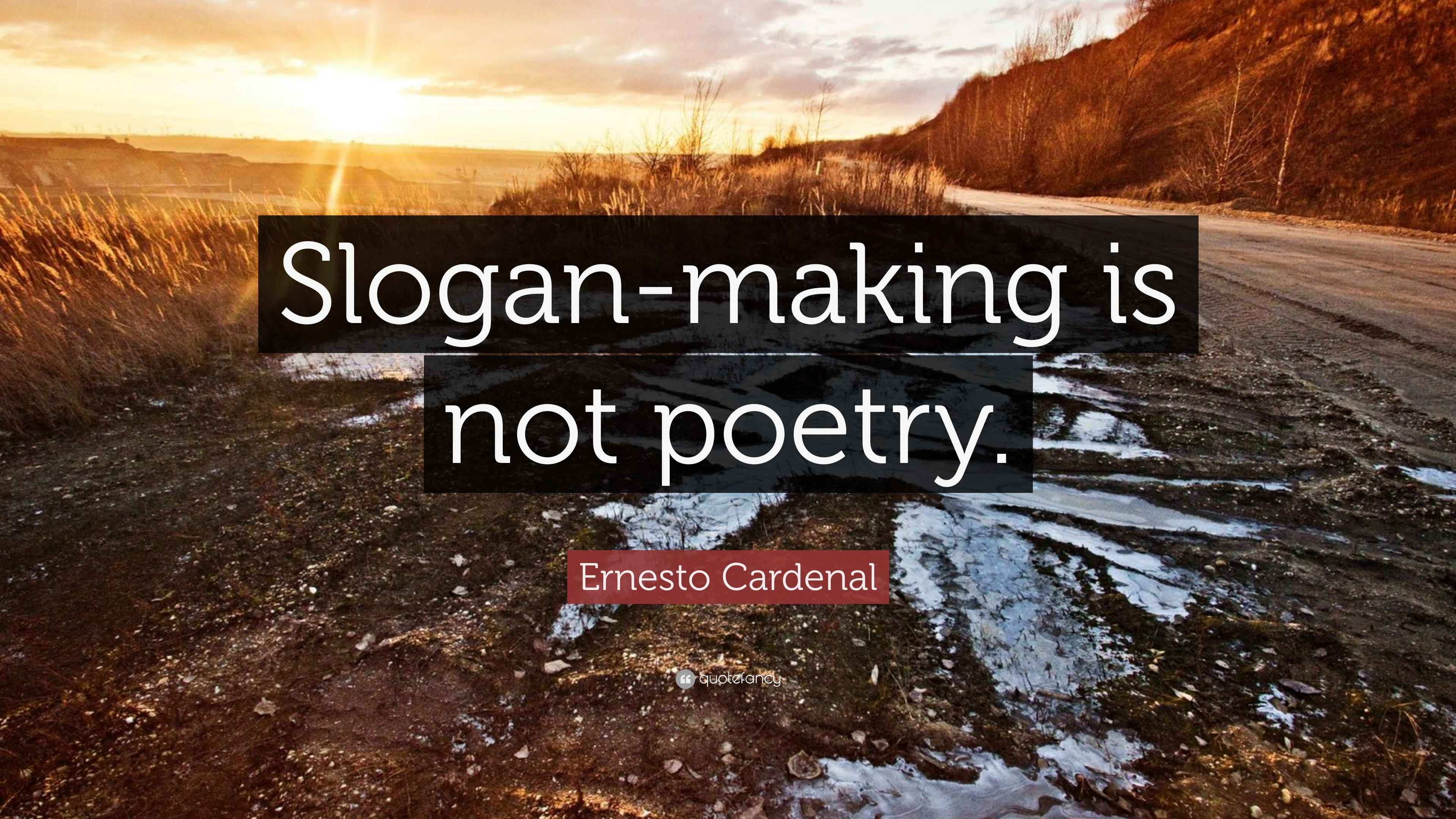 Ernesto Cardenal Quote: “Slogan-making is not poetry.”