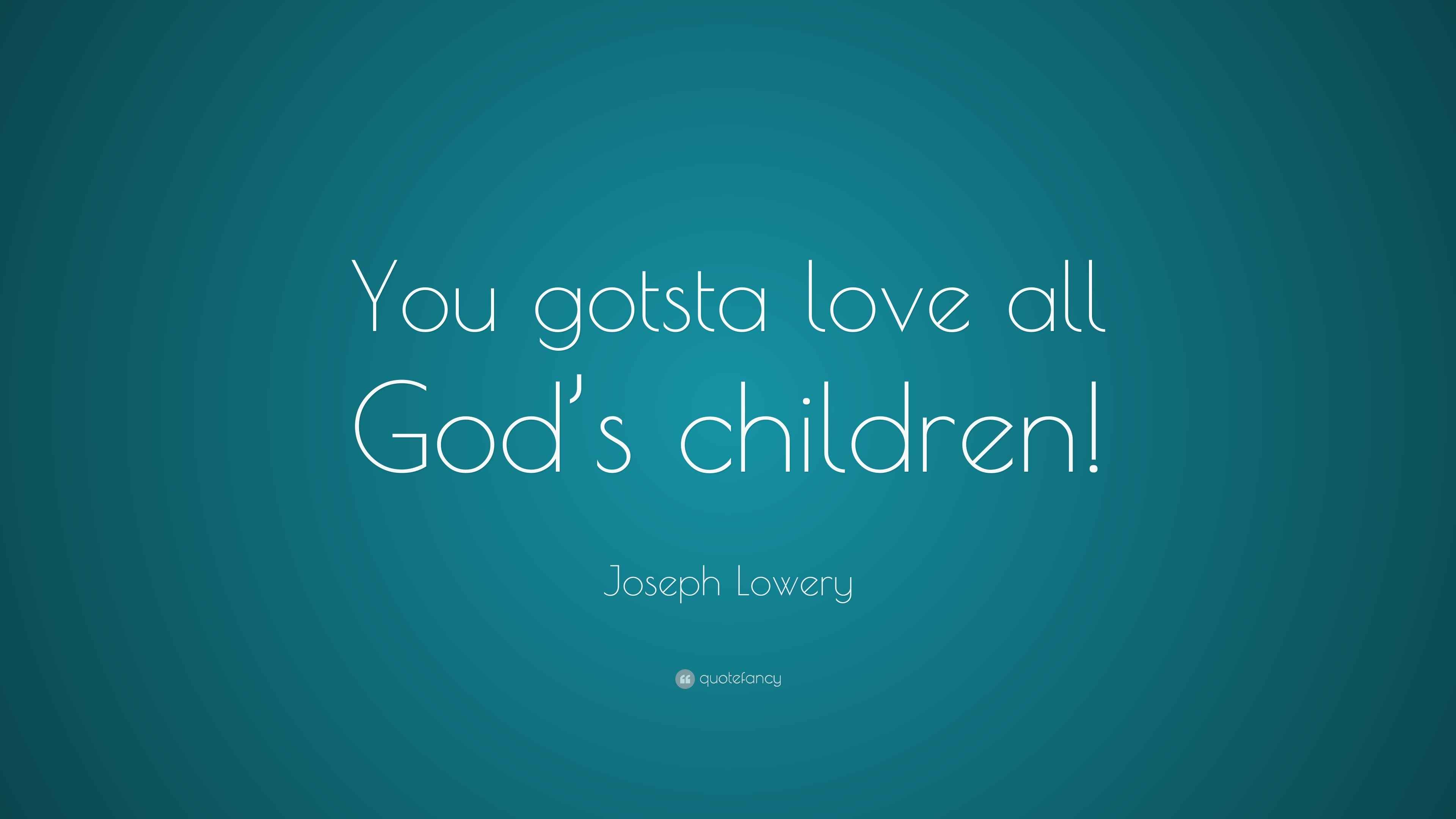 Joseph Lowery Quote: “You gotsta love all God’s children!”