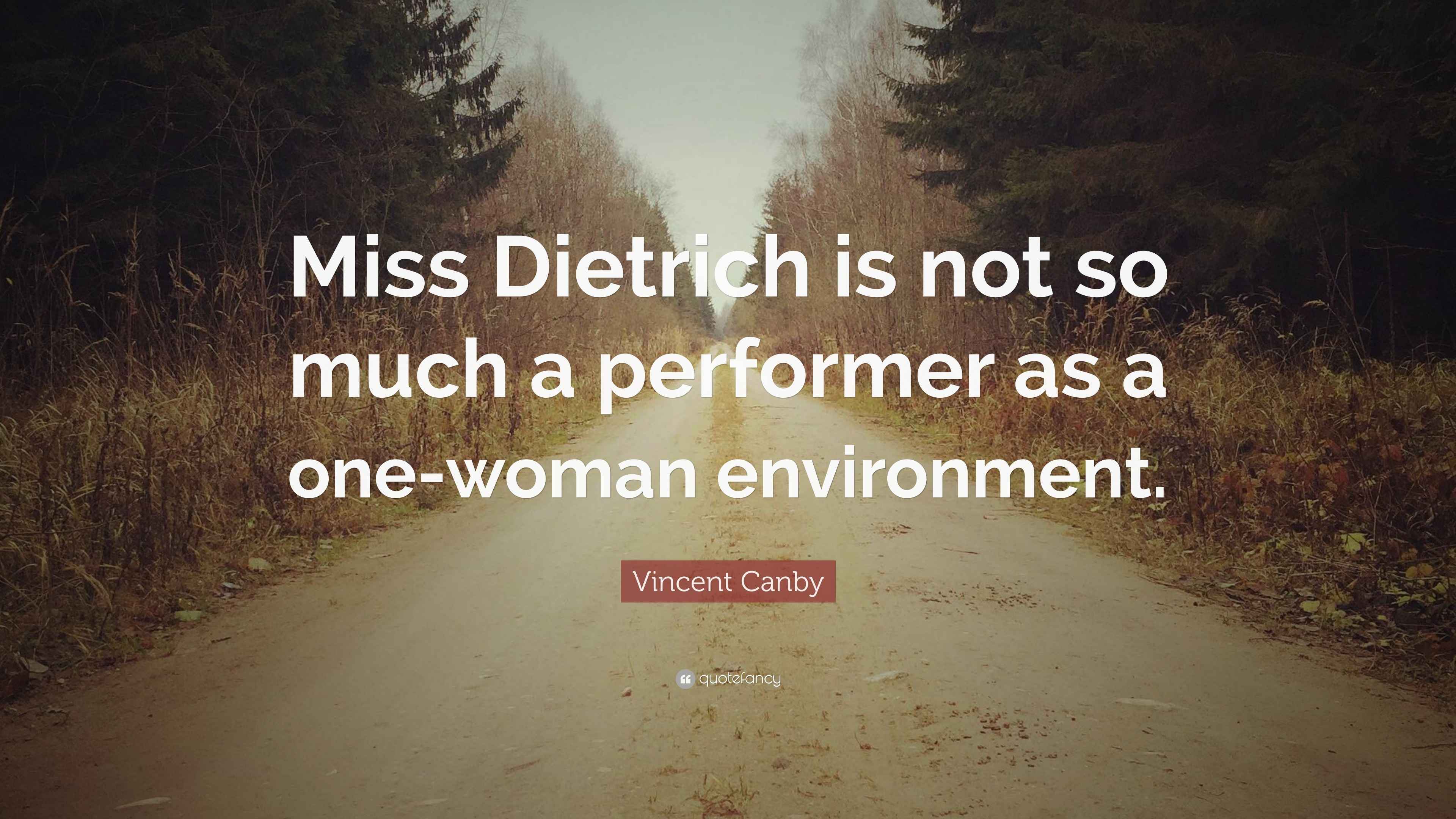 Vincent Canby Quote: “Miss Dietrich is not so much a performer as a one ...