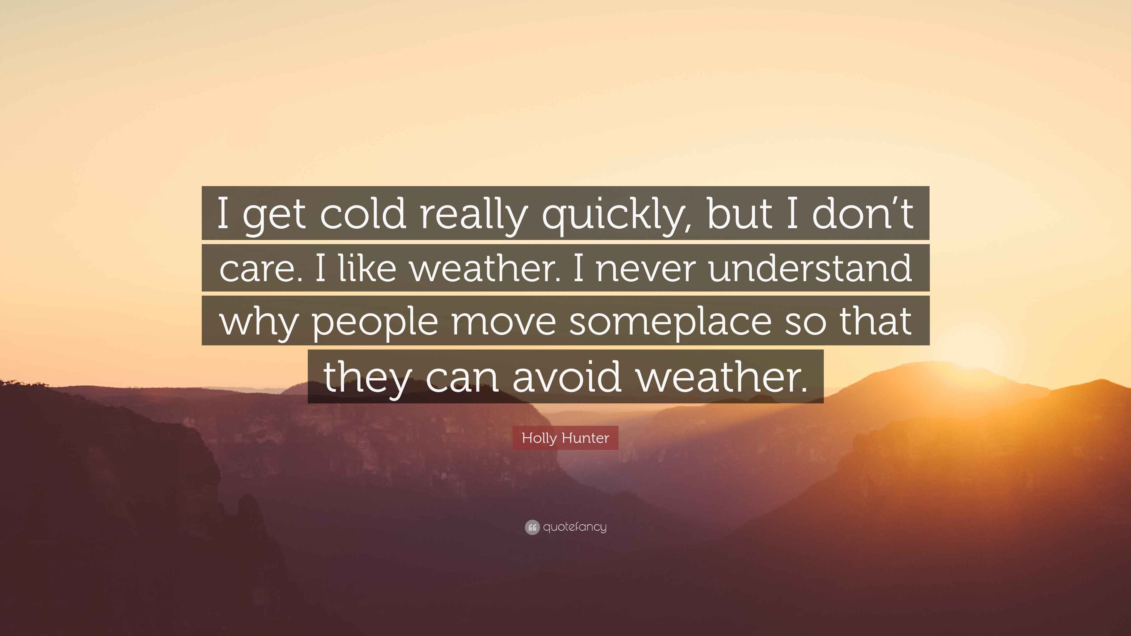 Holly Hunter Quote: “I get cold really quickly, but I don’t care. I ...