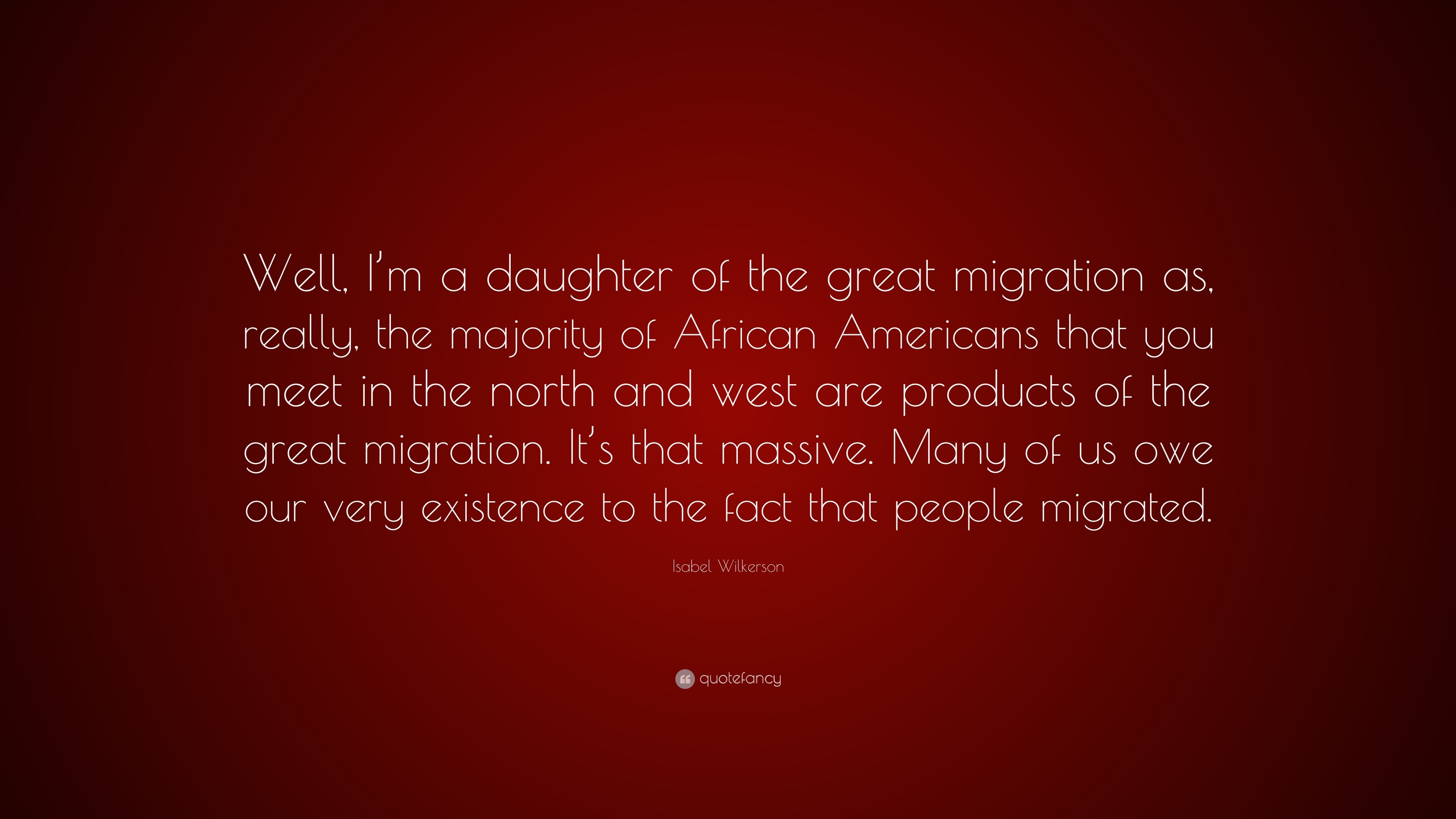 Isabel Wilkerson Quote: “Well, I’m a daughter of the great migration as ...