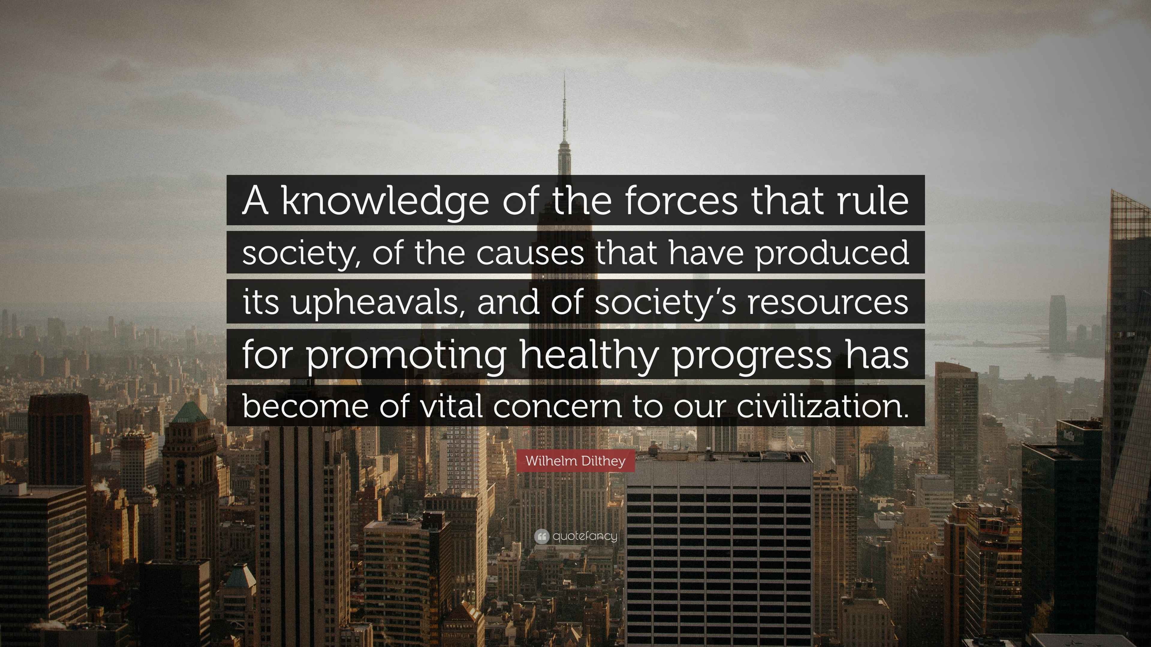 Wilhelm Dilthey Quote: “A knowledge of the forces that rule society, of ...
