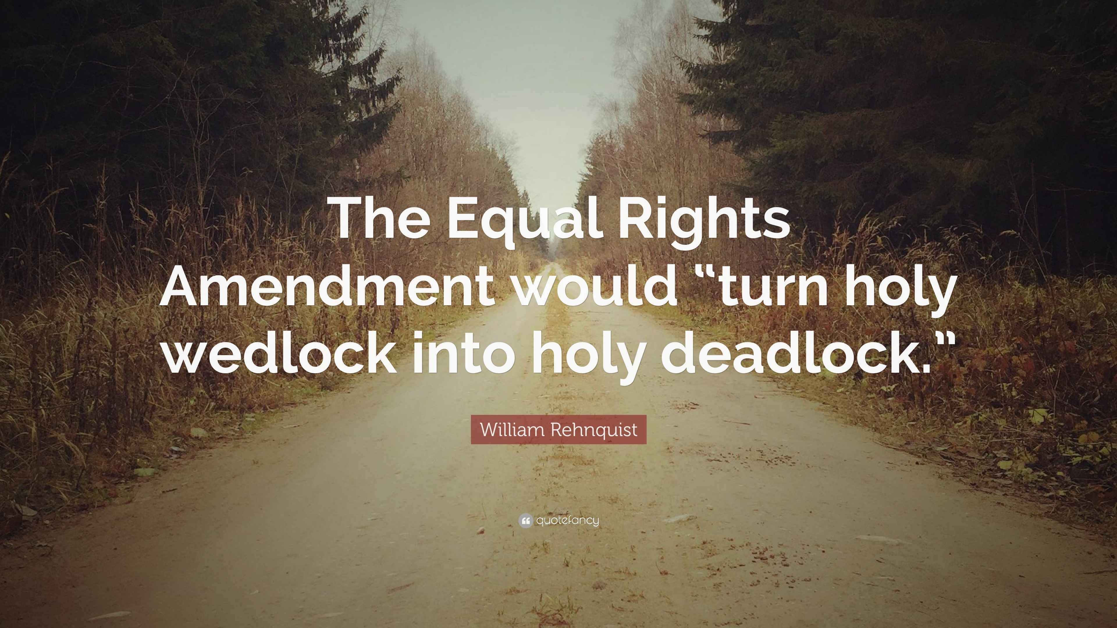 William Rehnquist Quote: “The Equal Rights Amendment would “turn holy ...