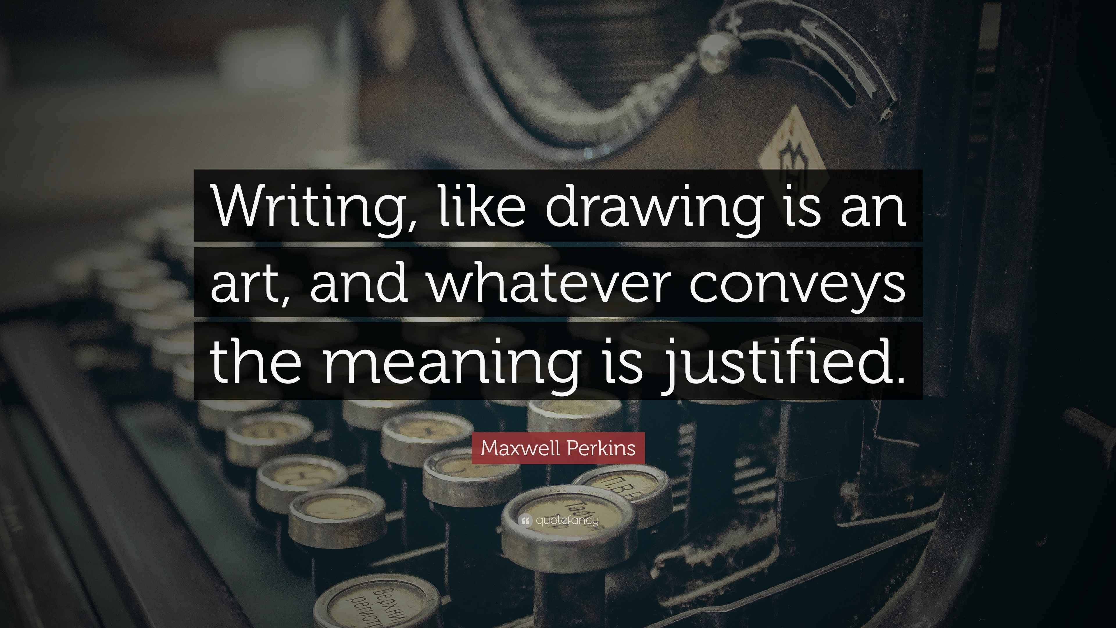 Maxwell Perkins Quote: “Writing, like drawing is an art, and whatever ...