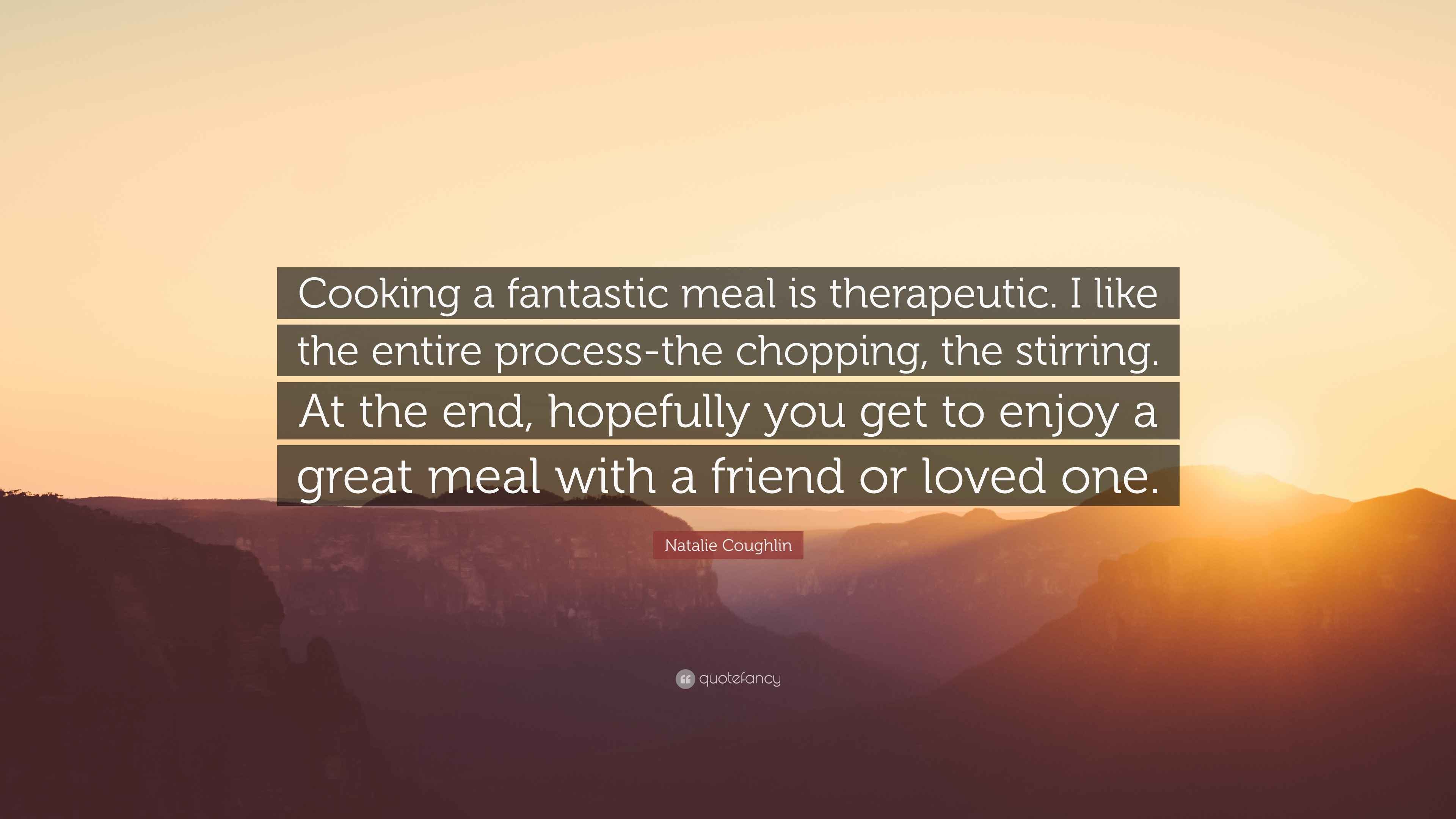 Natalie Coughlin Quote: “Cooking a fantastic meal is therapeutic. I ...