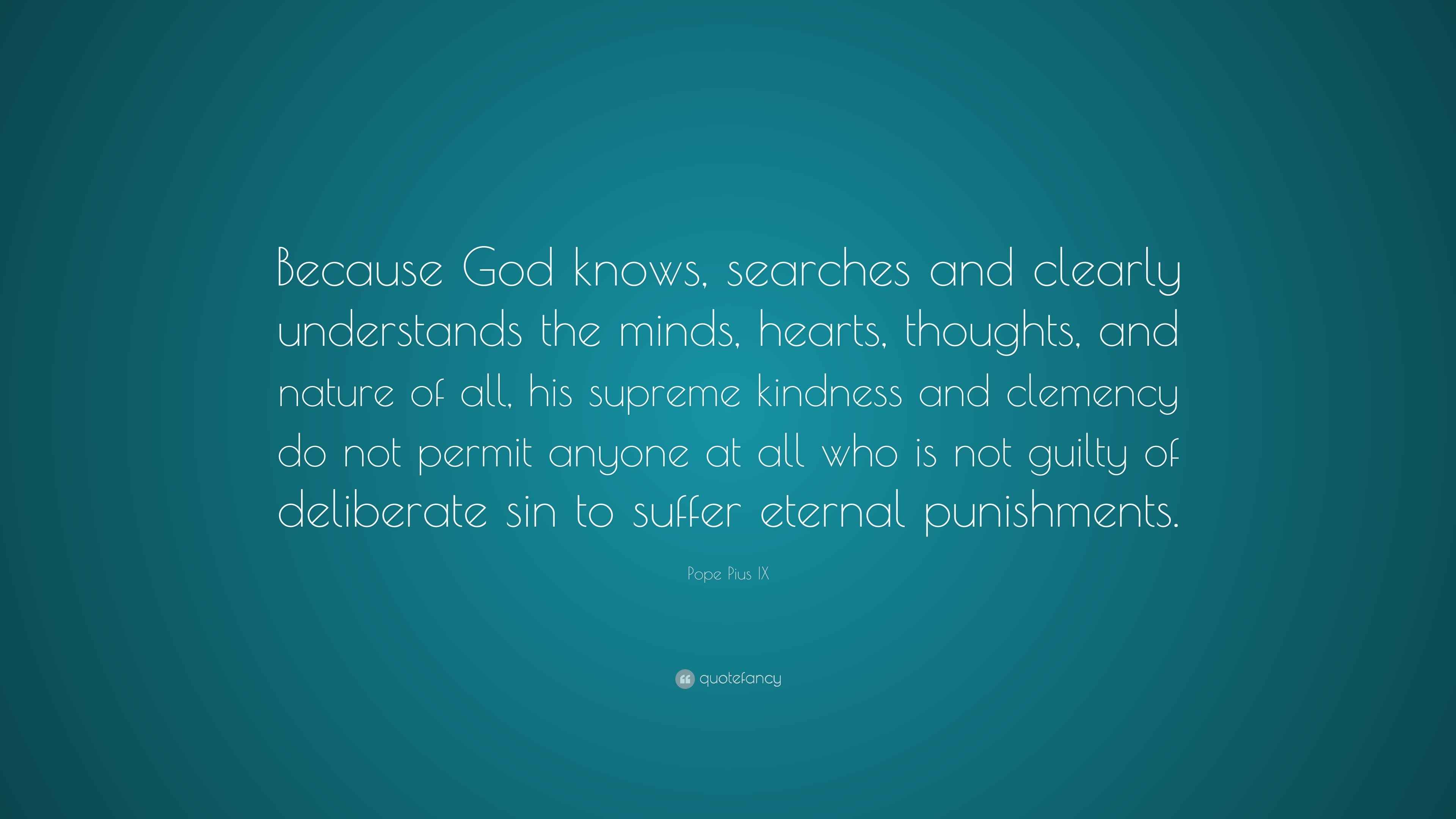 Pope Pius IX Quote: “Because God knows, searches and clearly ...