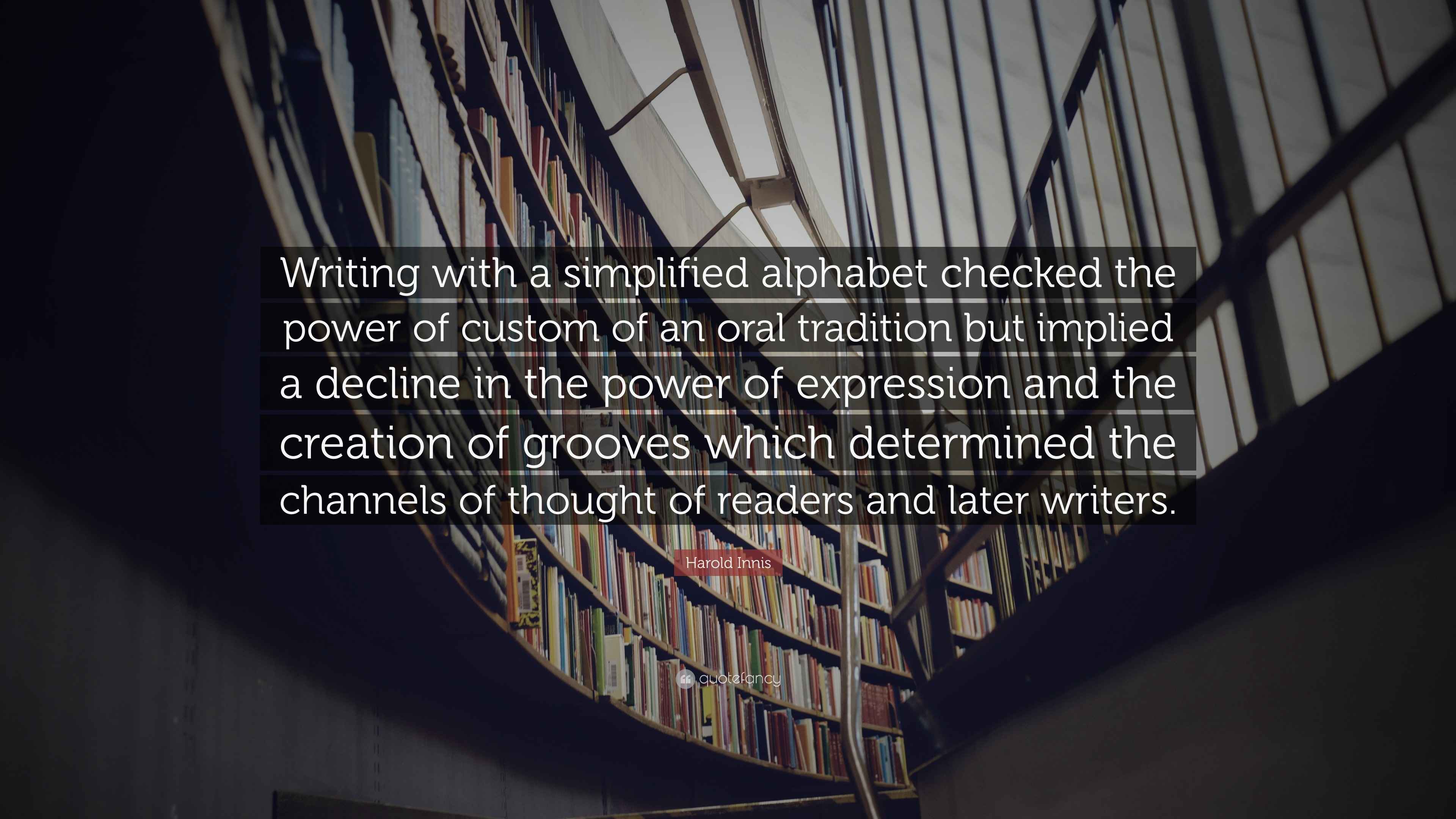 Harold Innis Quote: “Writing with a simplified alphabet checked the ...