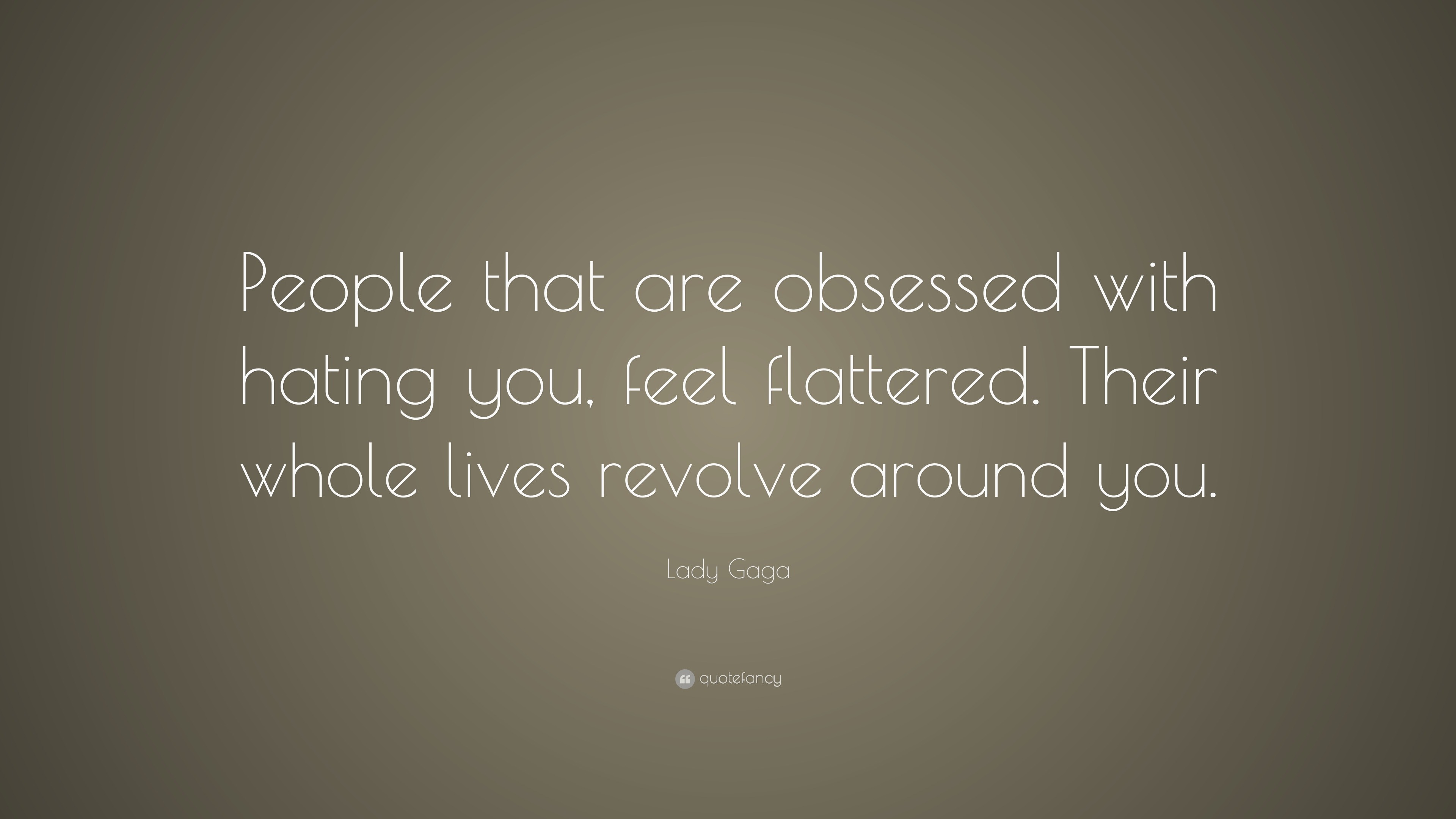 Lady Gaga Quote: “People that are obsessed with hating you, feel ...