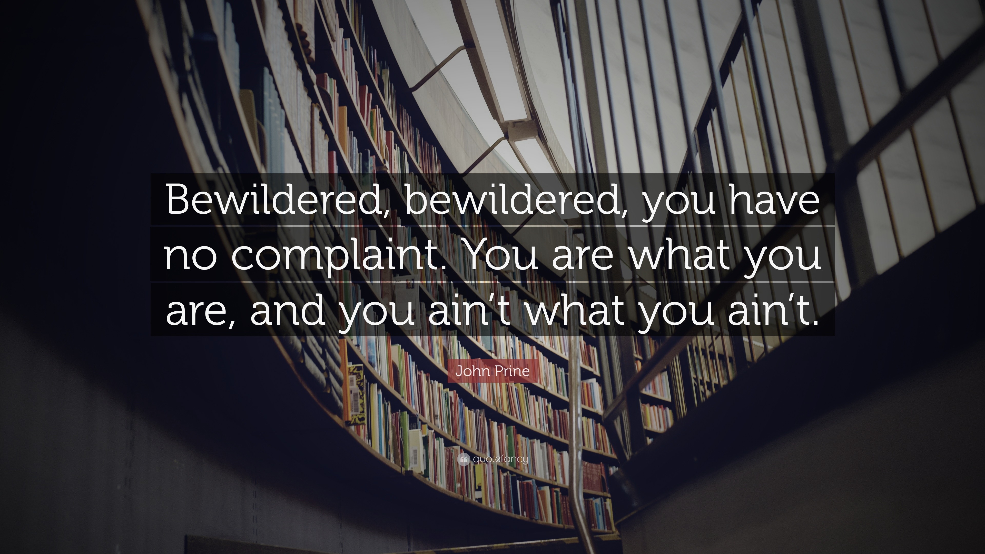 John Prine Quote: “Bewildered, bewildered, you have no complaint. You ...