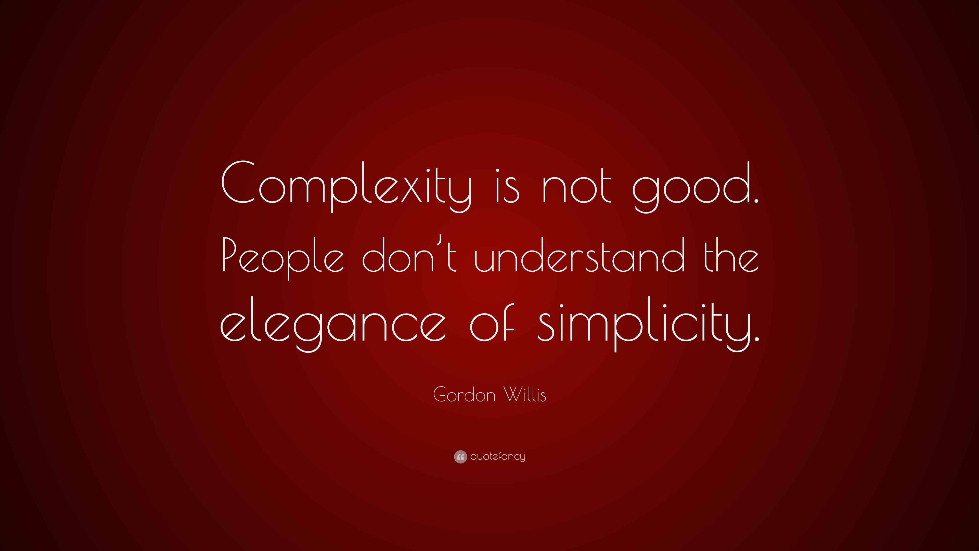 Gordon Willis Quote: “Complexity is not good. People don’t understand ...