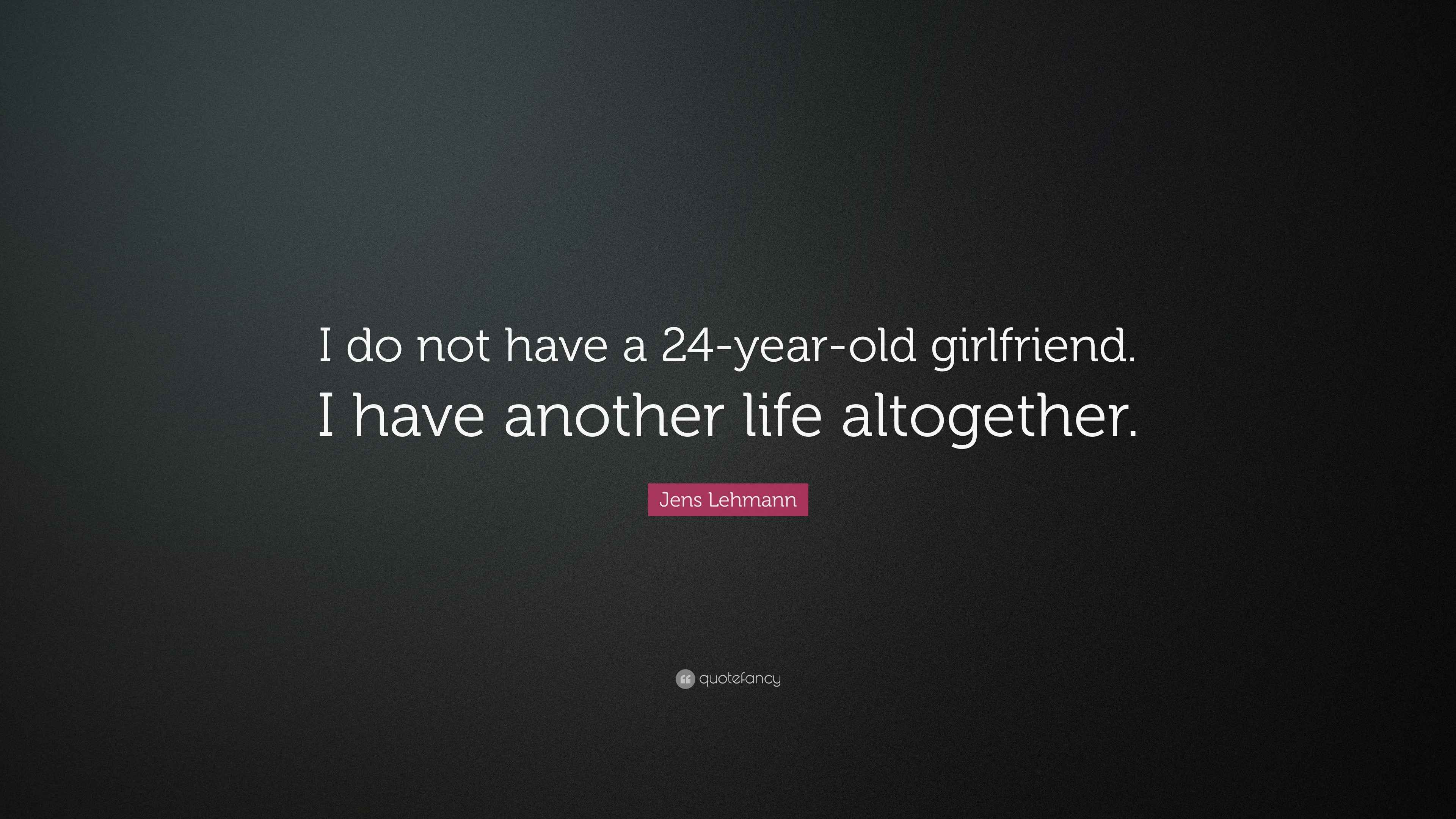 Jens Lehmann Quote: “I do not have a 24-year-old girlfriend. I have ...
