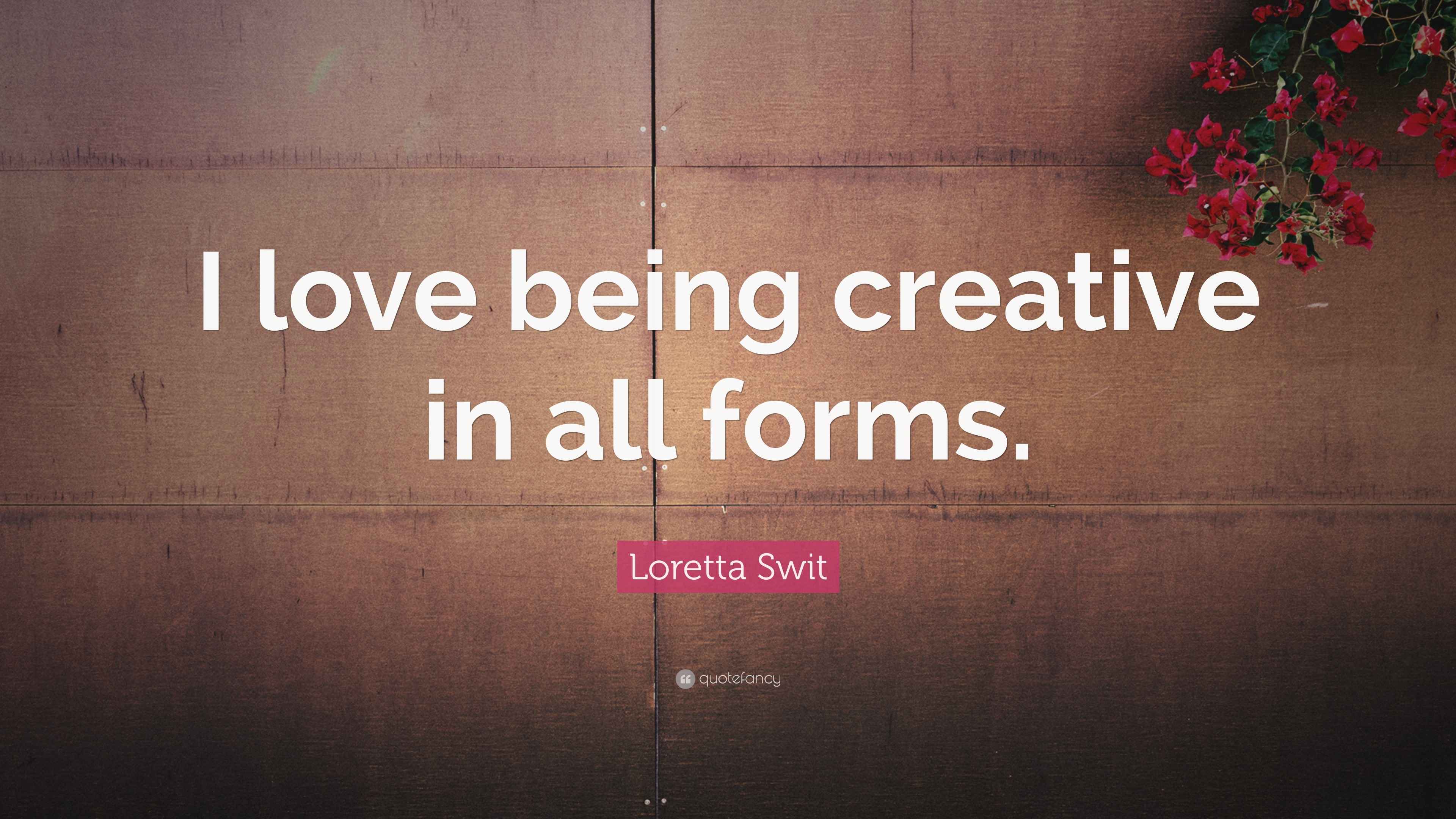 Loretta Swit Quote: “I love being creative in all forms.”