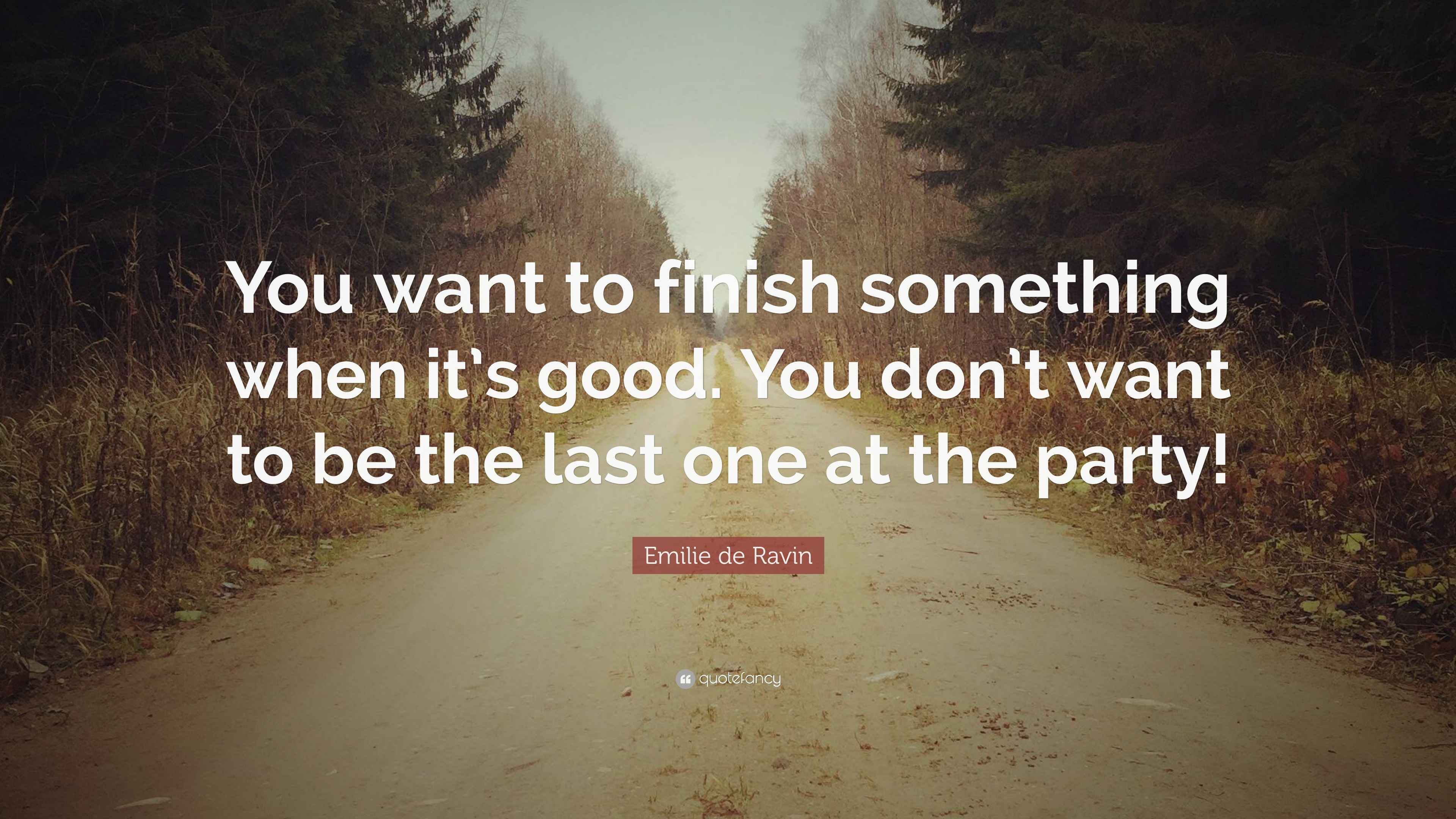 Emilie de Ravin Quote: “You want to finish something when it’s good ...