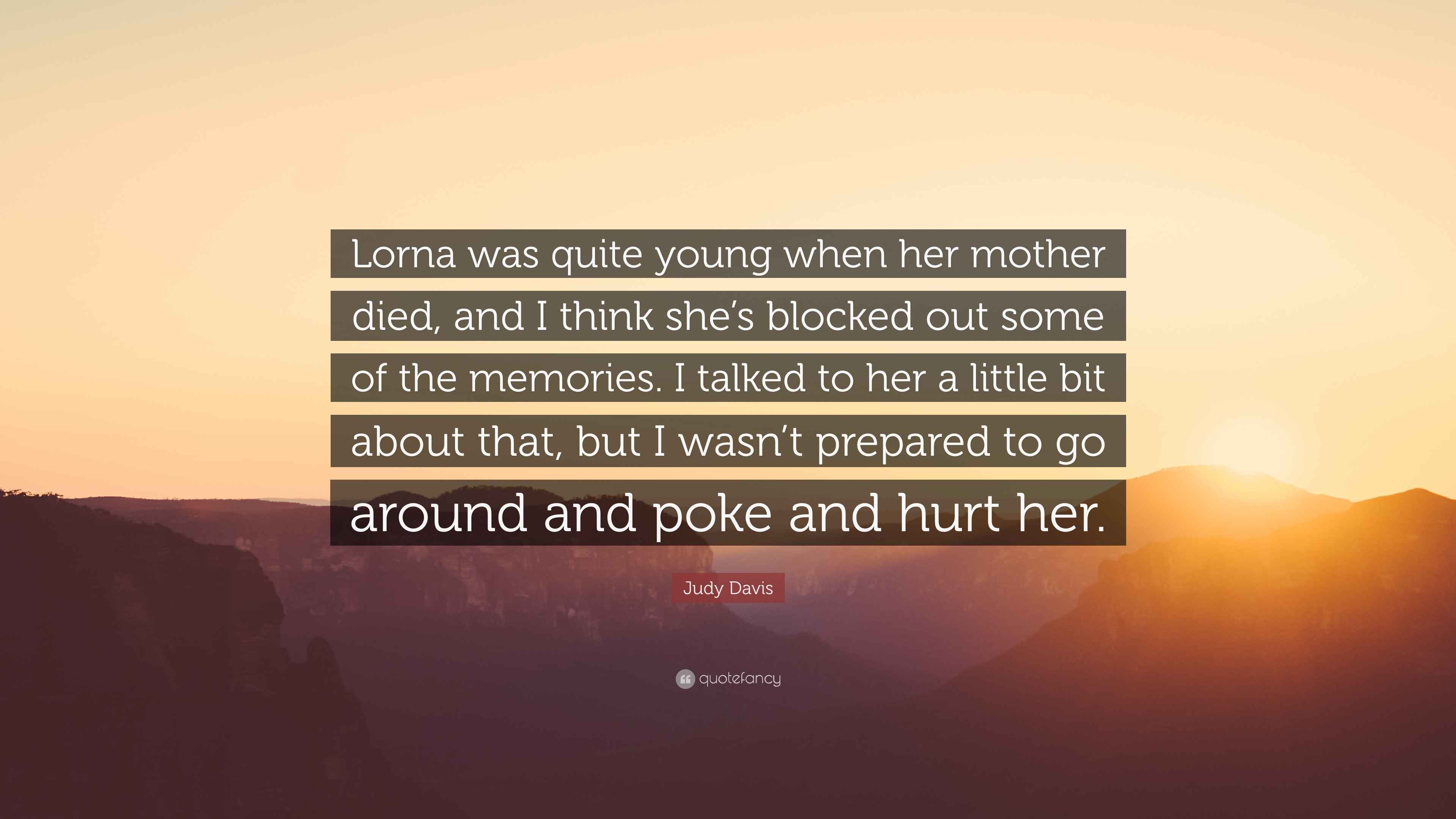 Judy Davis Quote: “Lorna was quite young when her mother died, and I ...