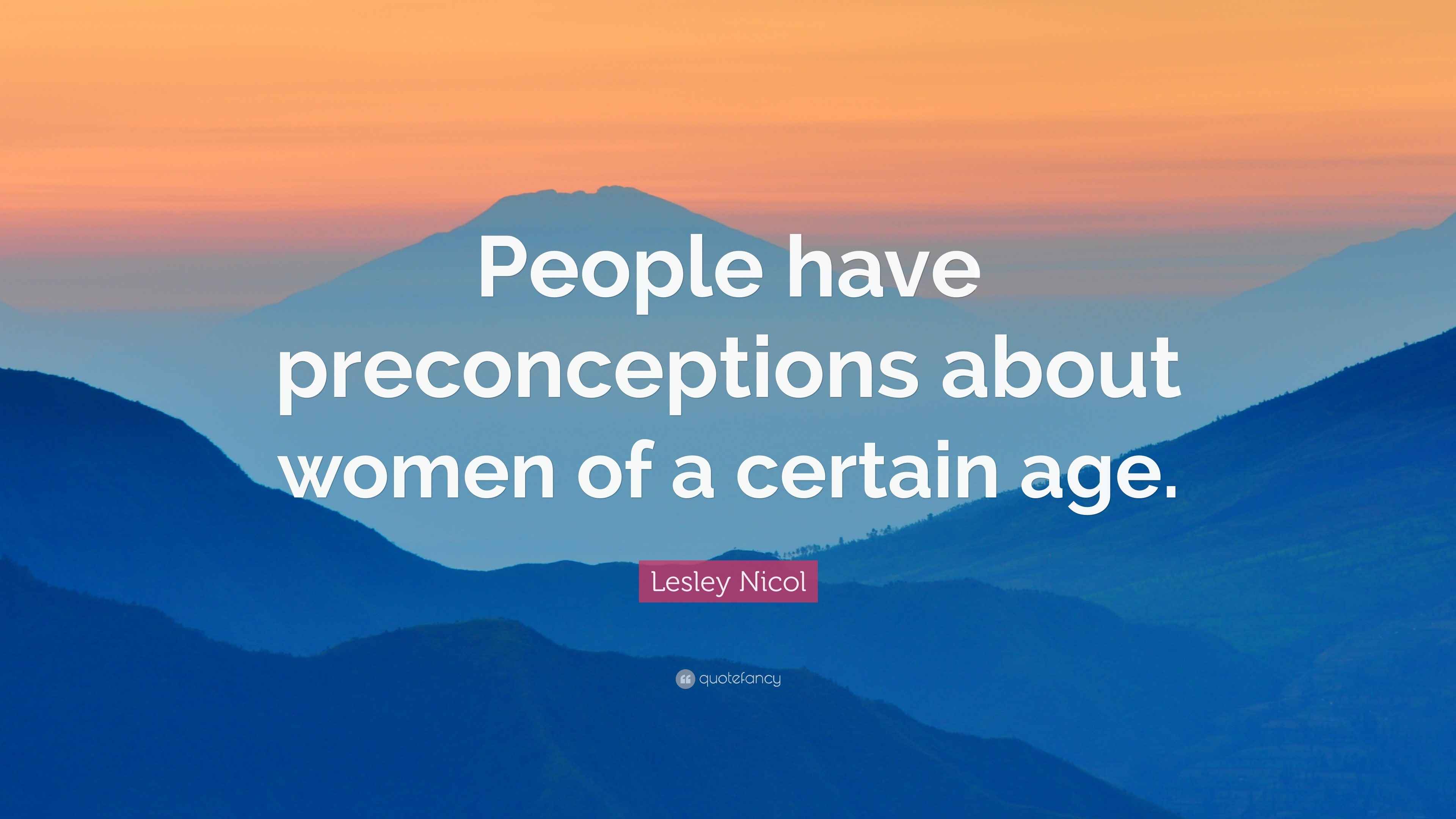 Lesley Nicol Quote: “People have preconceptions about women of a ...