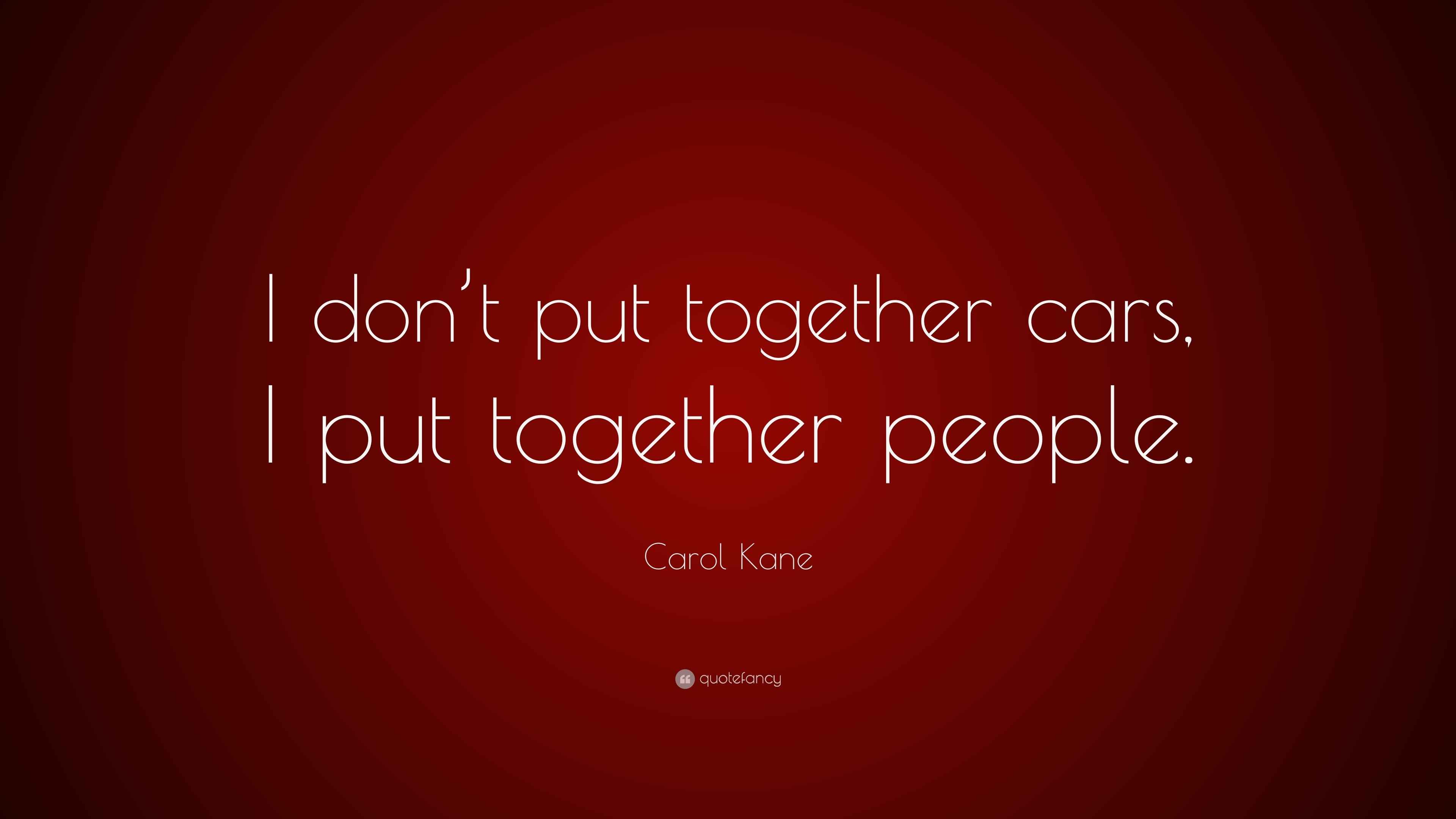Carol Kane Quote: “I don’t put together cars, I put together people.”