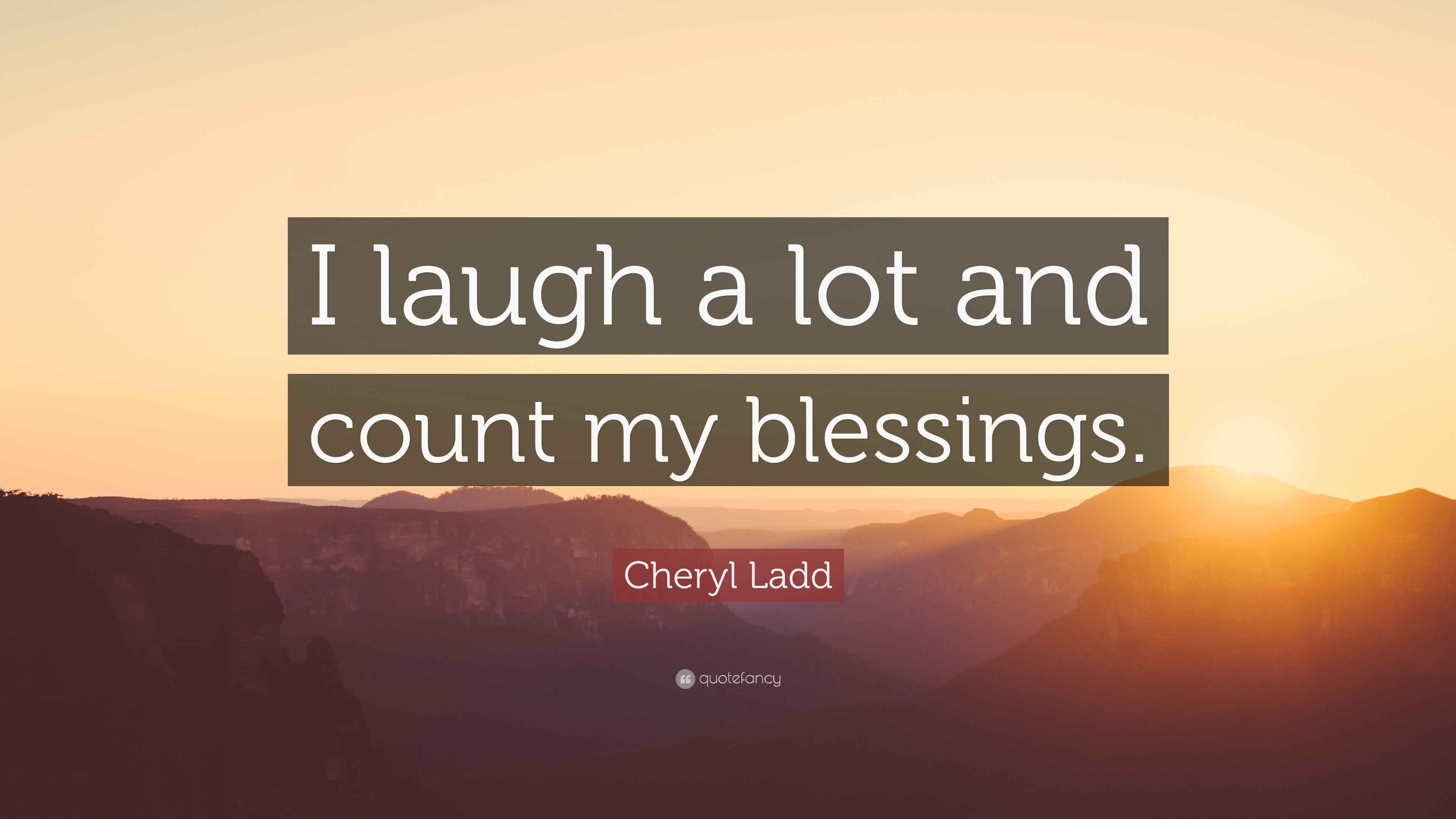 Cheryl Ladd Quote: “I laugh a lot and count my blessings.”