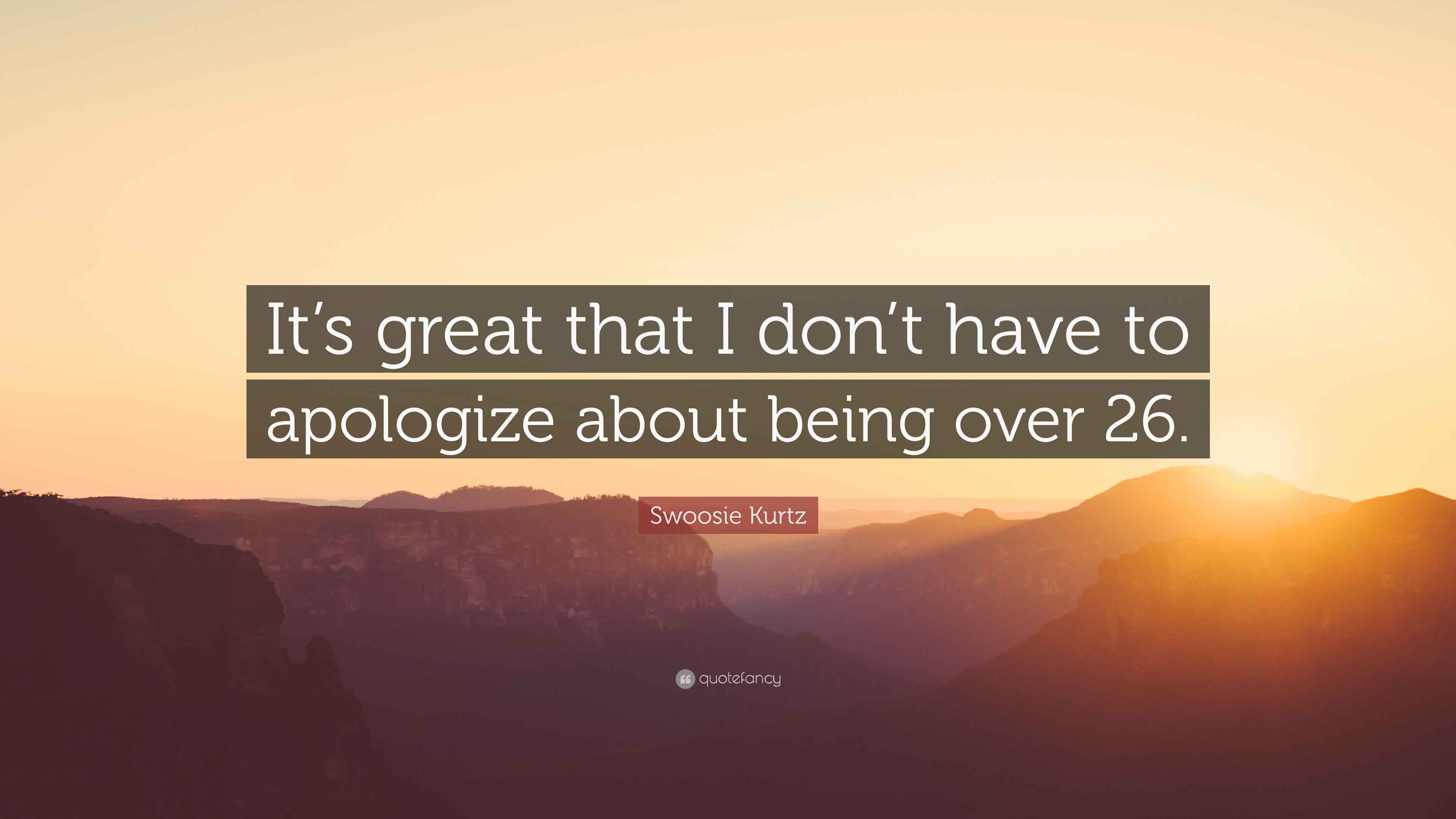 Swoosie Kurtz Quote: “It’s great that I don’t have to apologize about ...