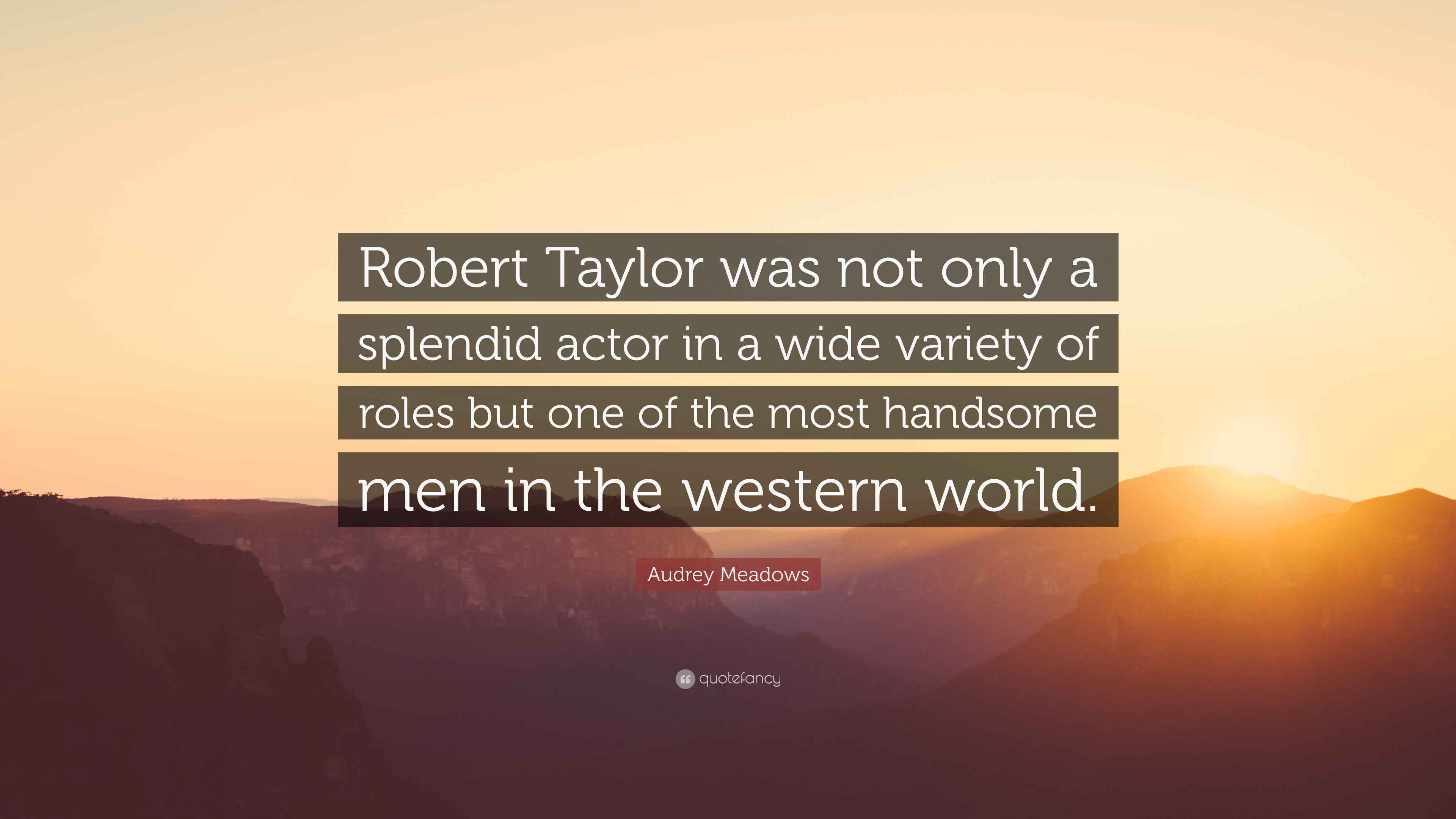 Audrey Meadows Quote: “Robert Taylor was not only a splendid actor in a ...