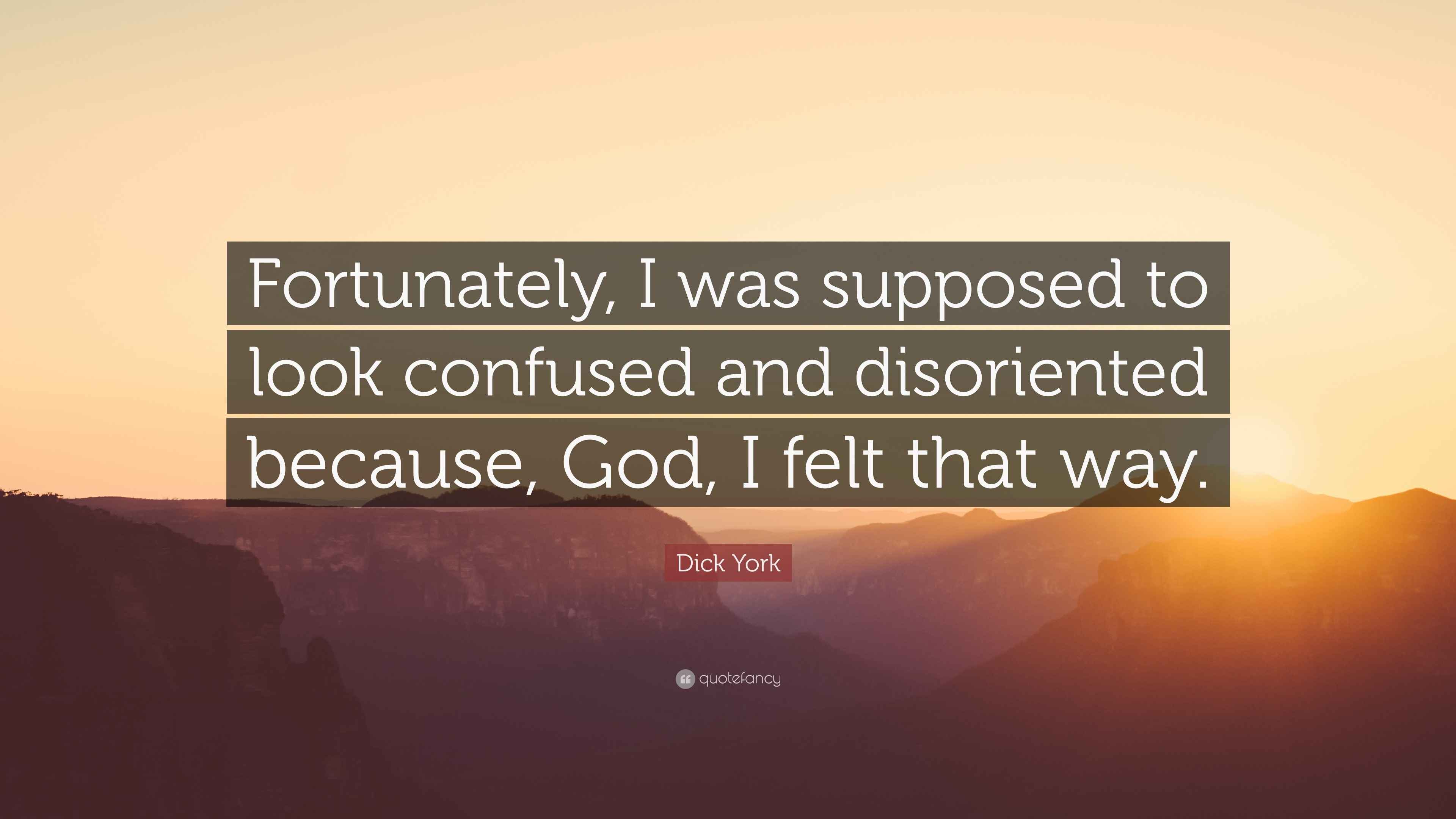 Dick York Quote: “Fortunately, I was supposed to look confused and ...