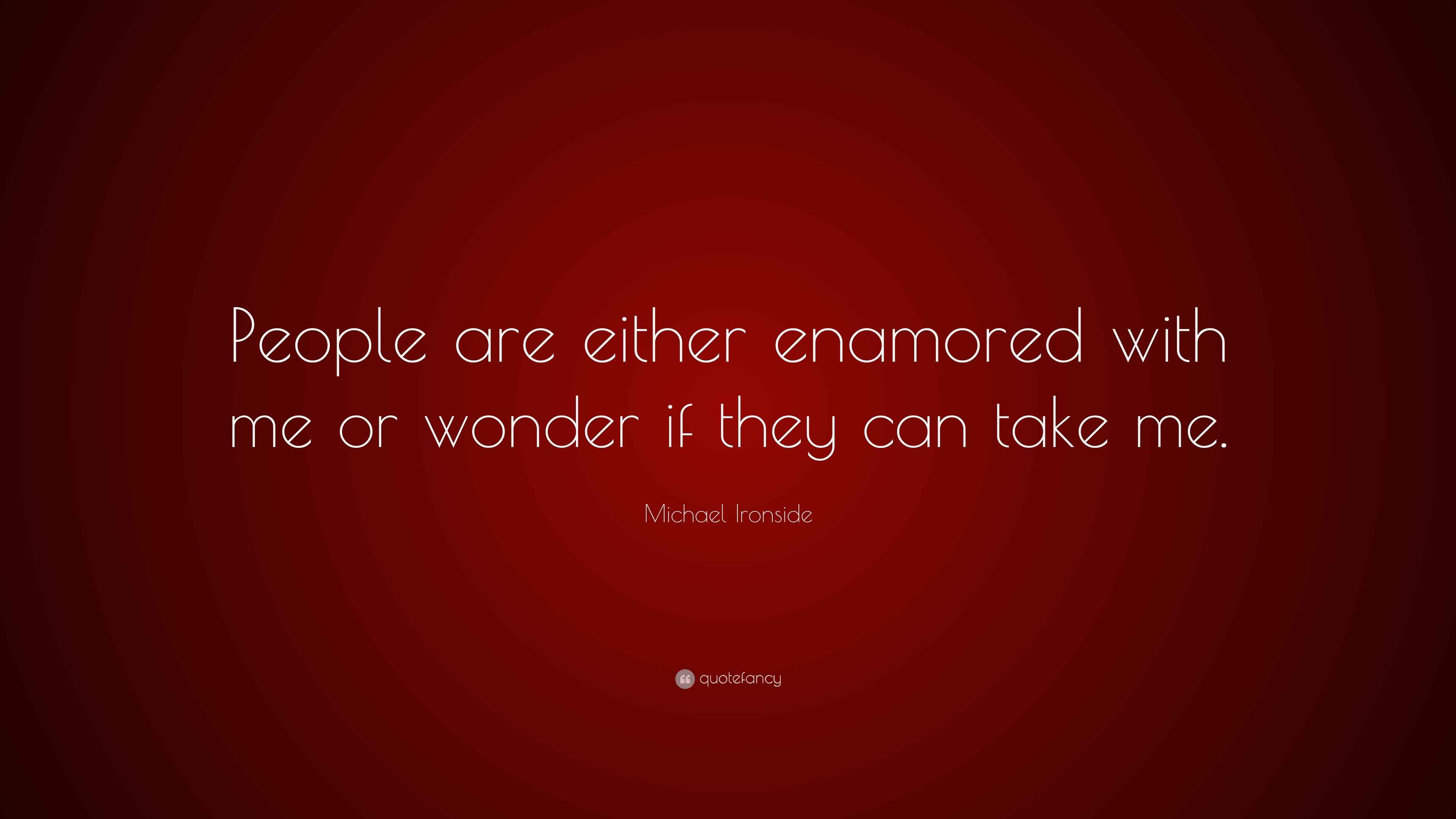 Michael Ironside Quote: “People are either enamored with me or wonder ...