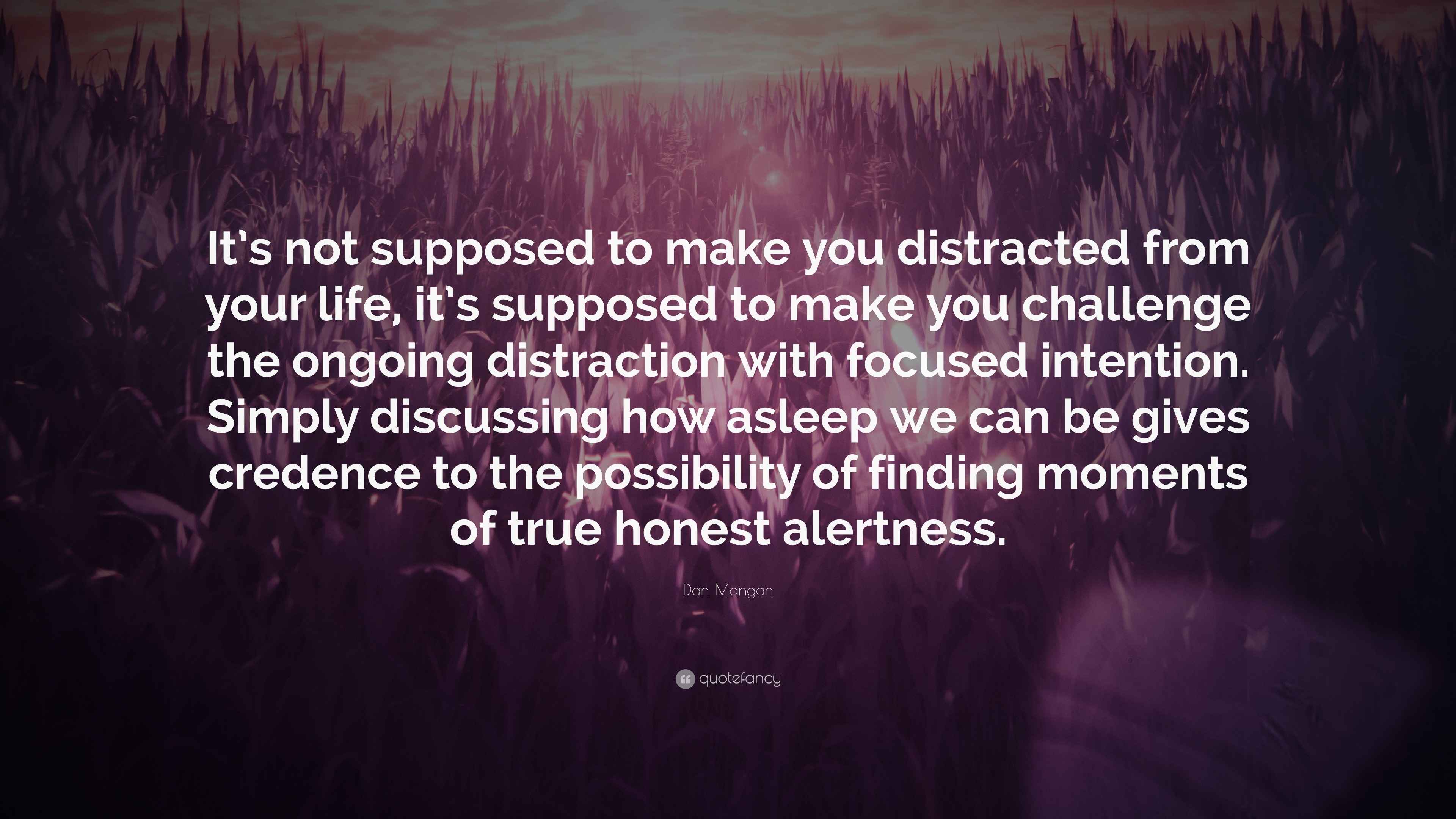 Dan Mangan Quote: “It’s not supposed to make you distracted from your ...