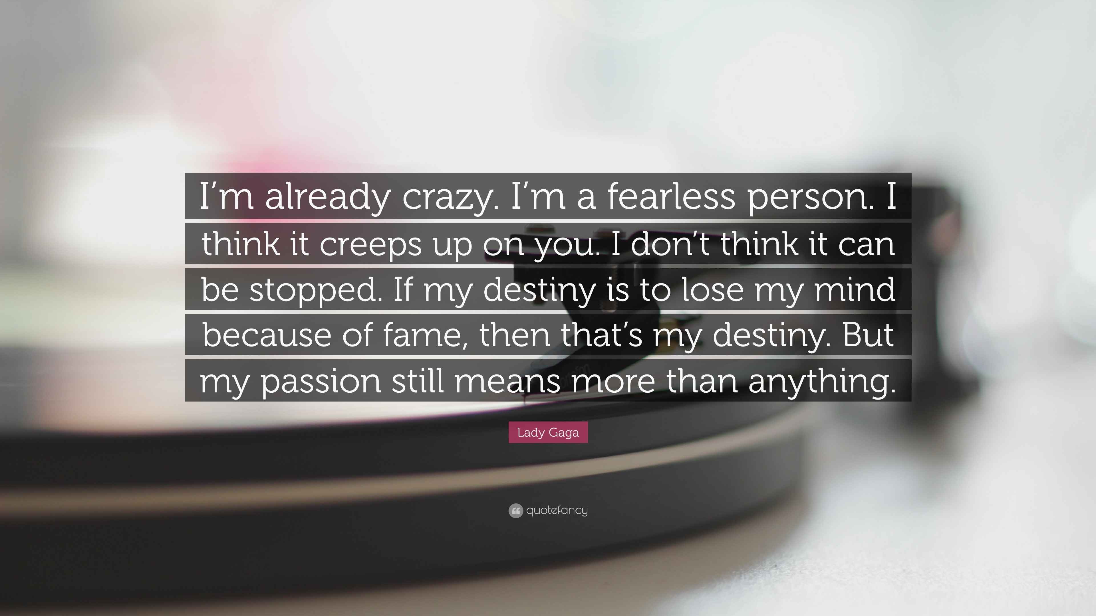 Lady Gaga Quote: “I’m already crazy. I’m a fearless person. I think it ...