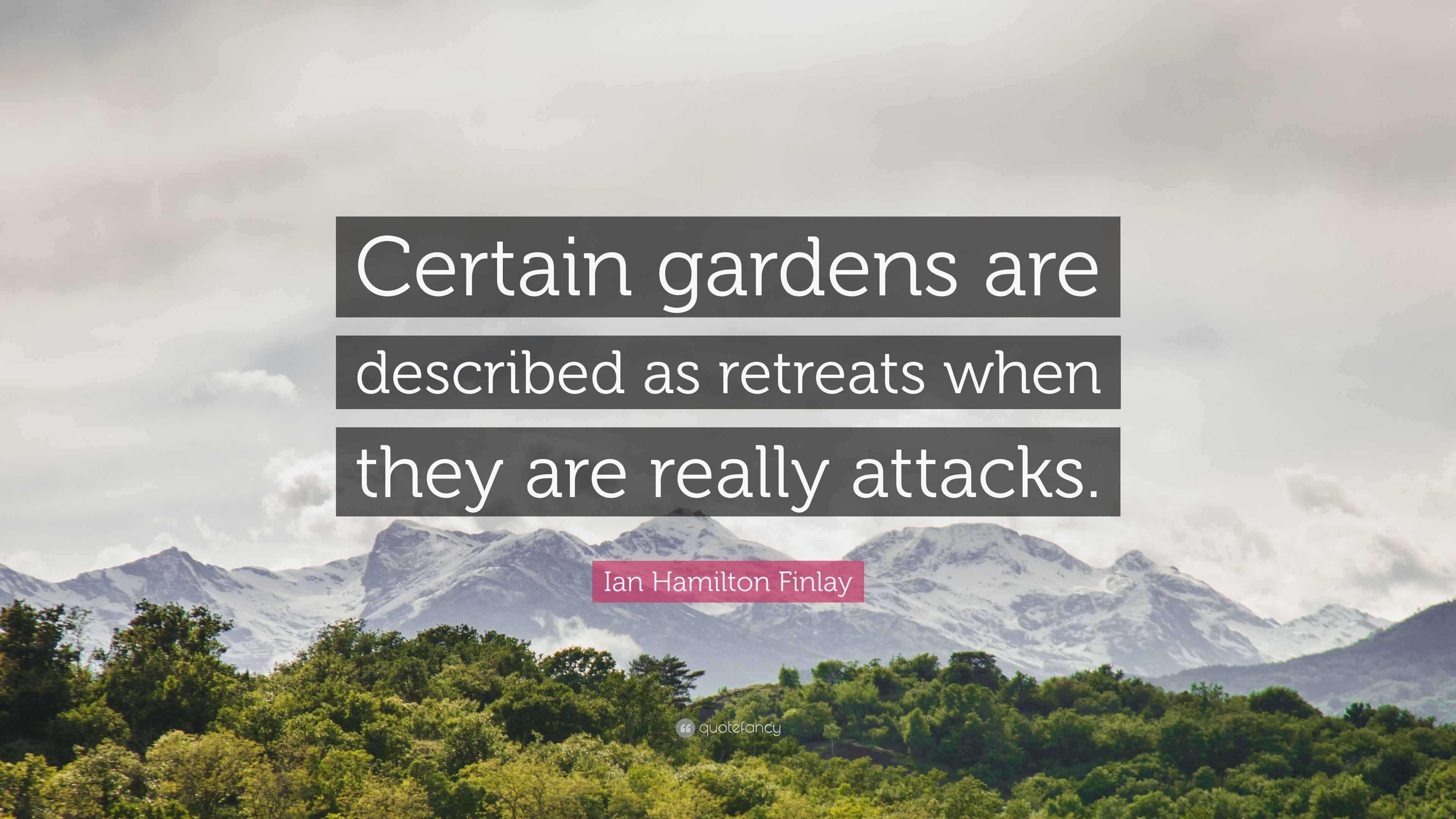 Ian Hamilton Finlay Quote: “Certain gardens are described as retreats ...