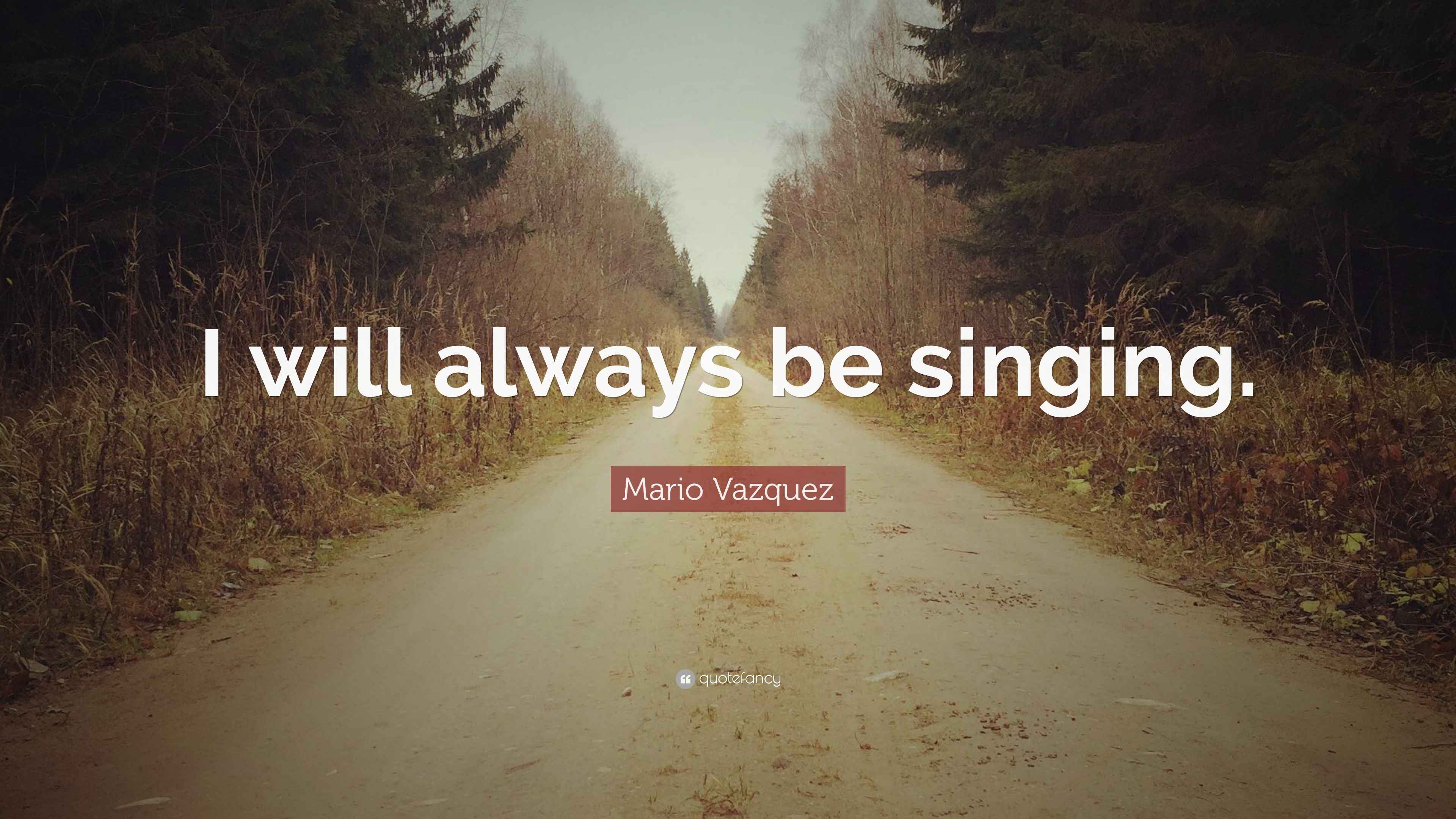 Mario Vazquez Quote: “I will always be singing.”