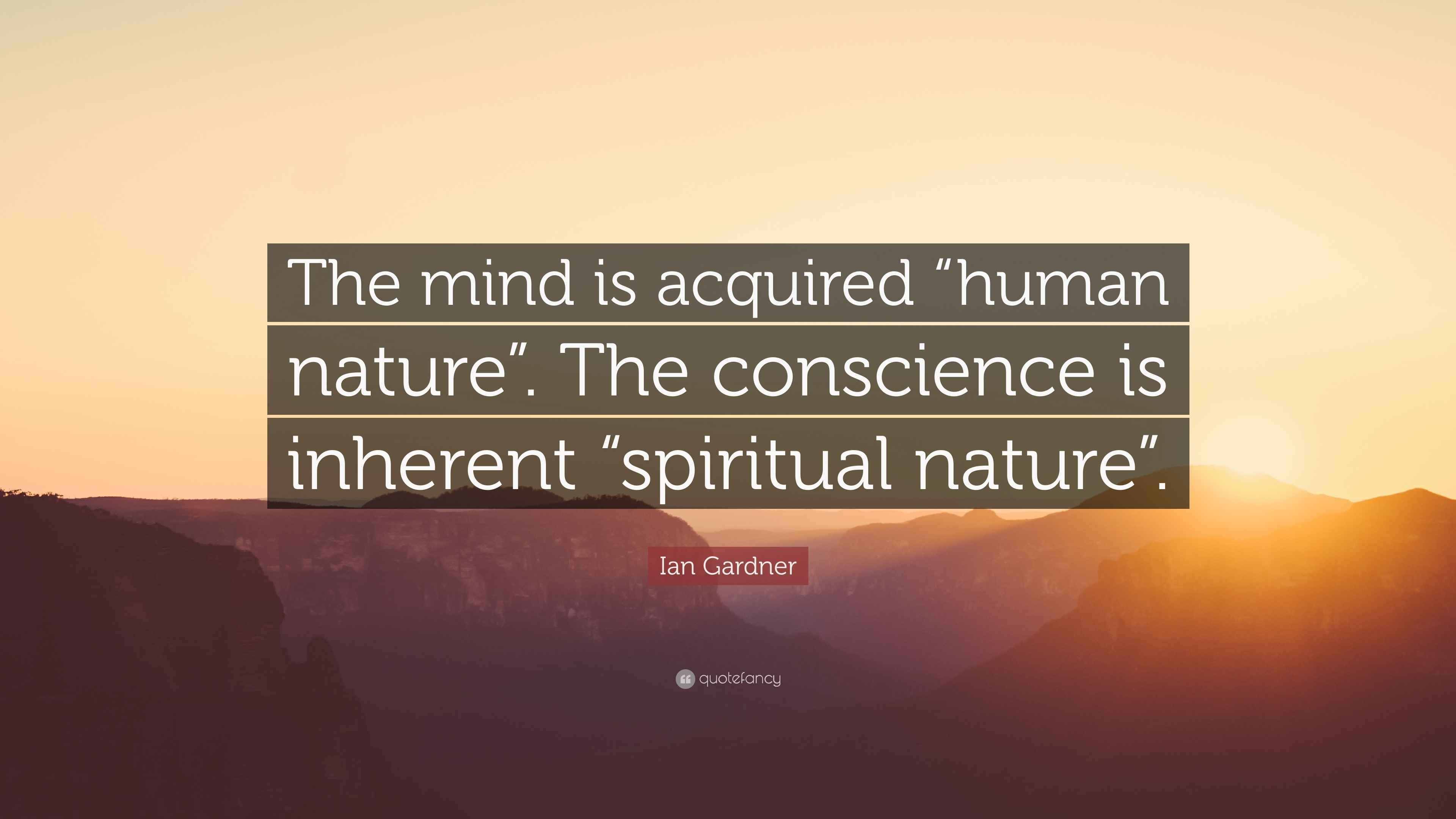 Ian Gardner Quote: “The mind is acquired “human nature”. The conscience ...